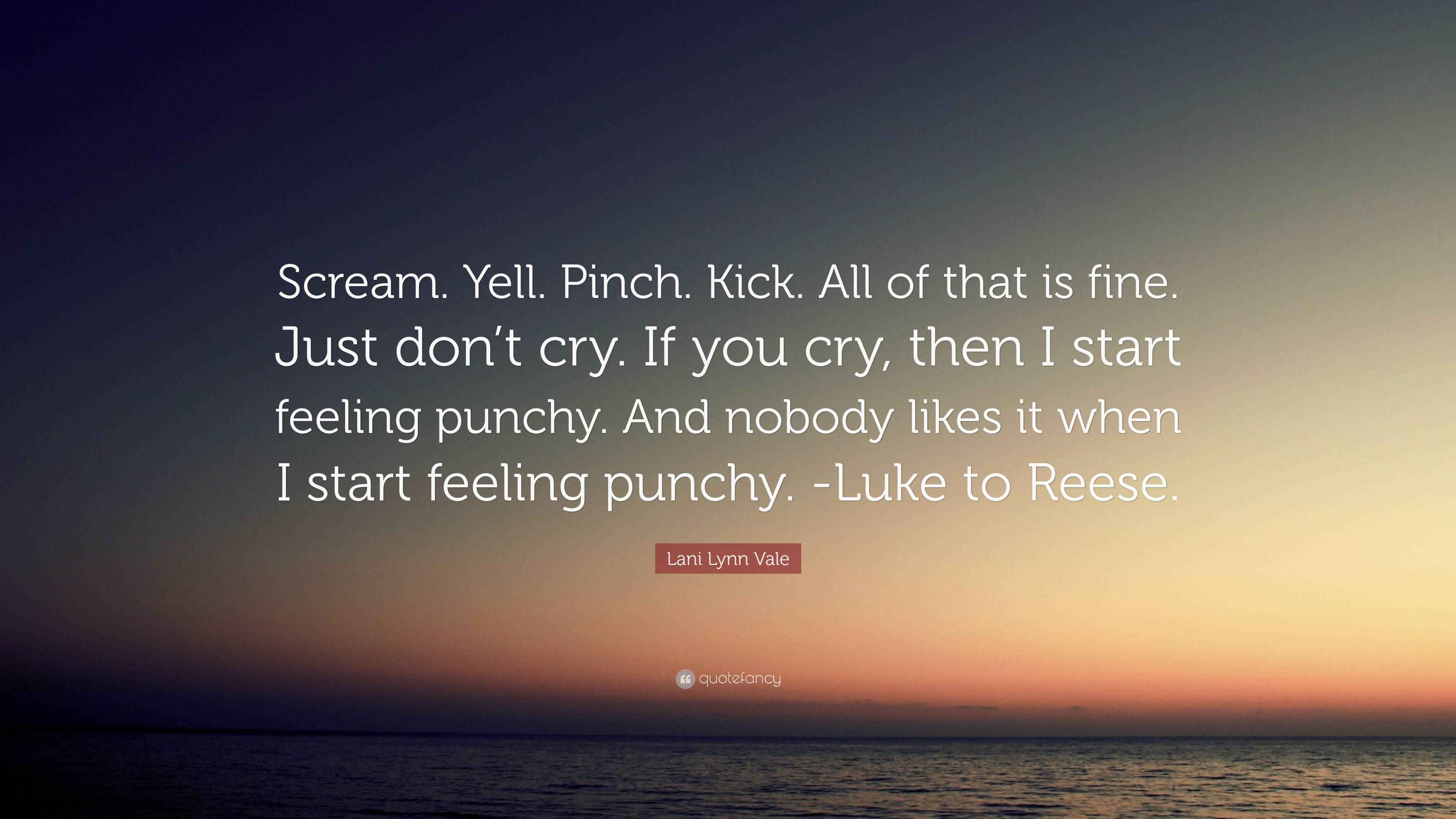 Lani Lynn Vale Quote: “Scream. Yell. Pinch. Kick. All of that is fine ...