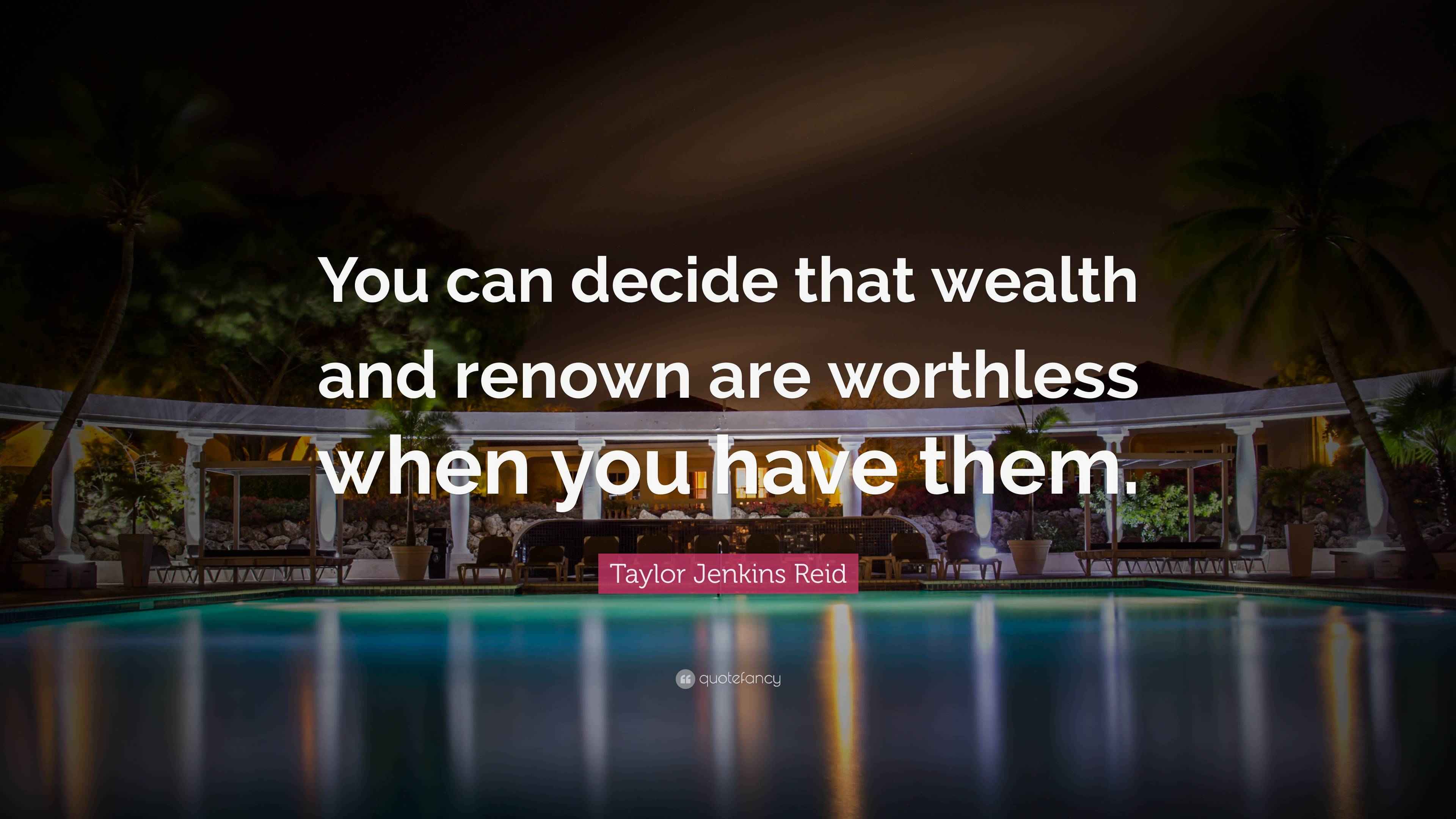 Taylor Jenkins Reid Quote: “You can decide that wealth and renown are ...