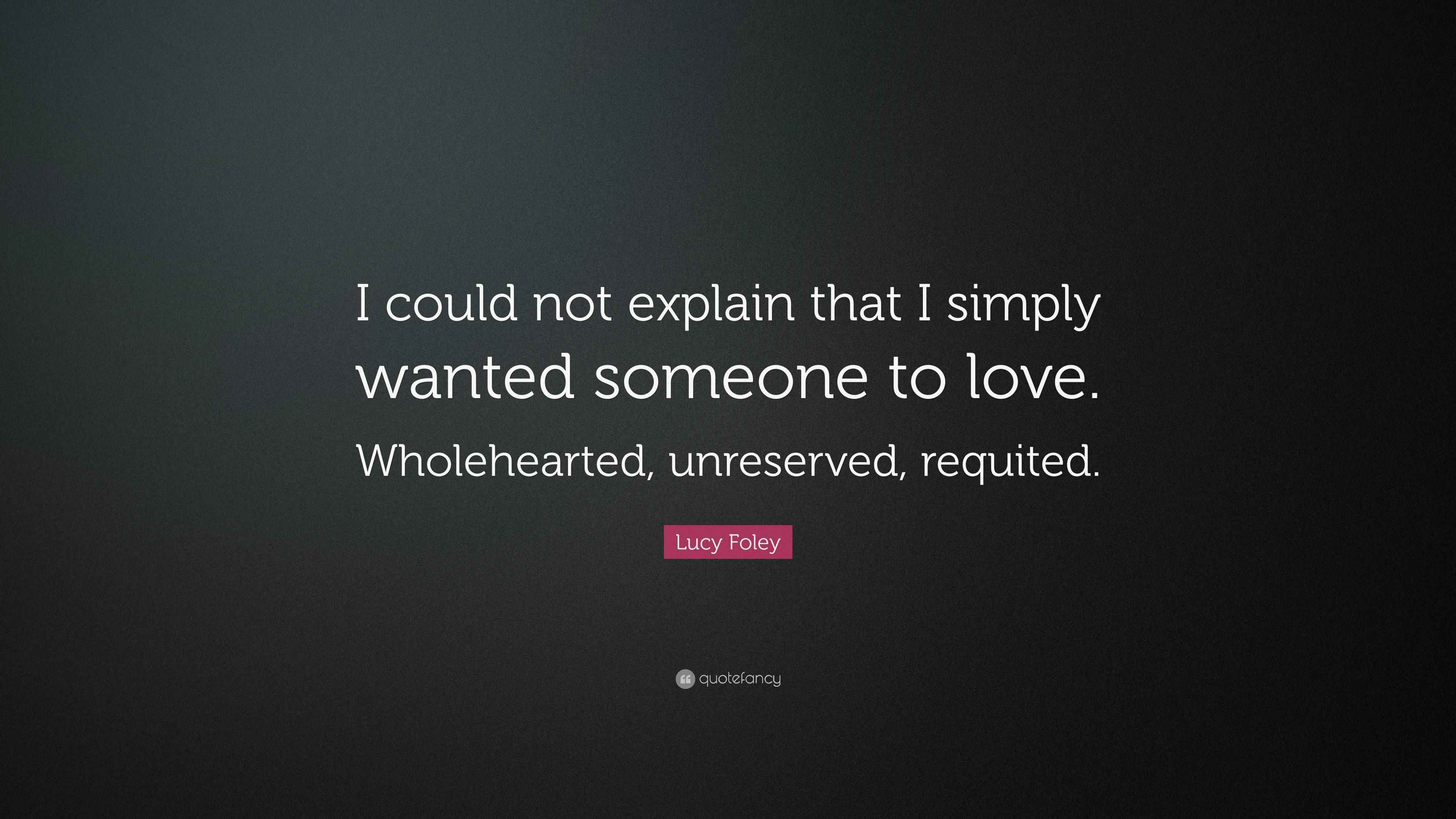 Lucy Foley Quote: “I could not explain that I simply wanted someone to ...
