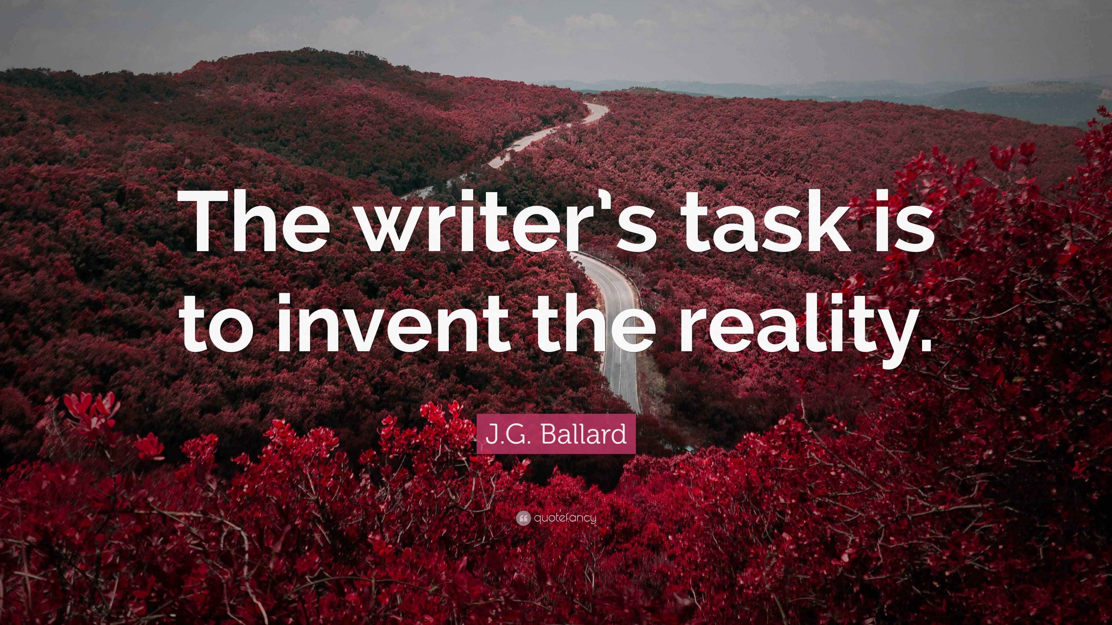 J.G. Ballard Quote: “The writer’s task is to invent the reality.”