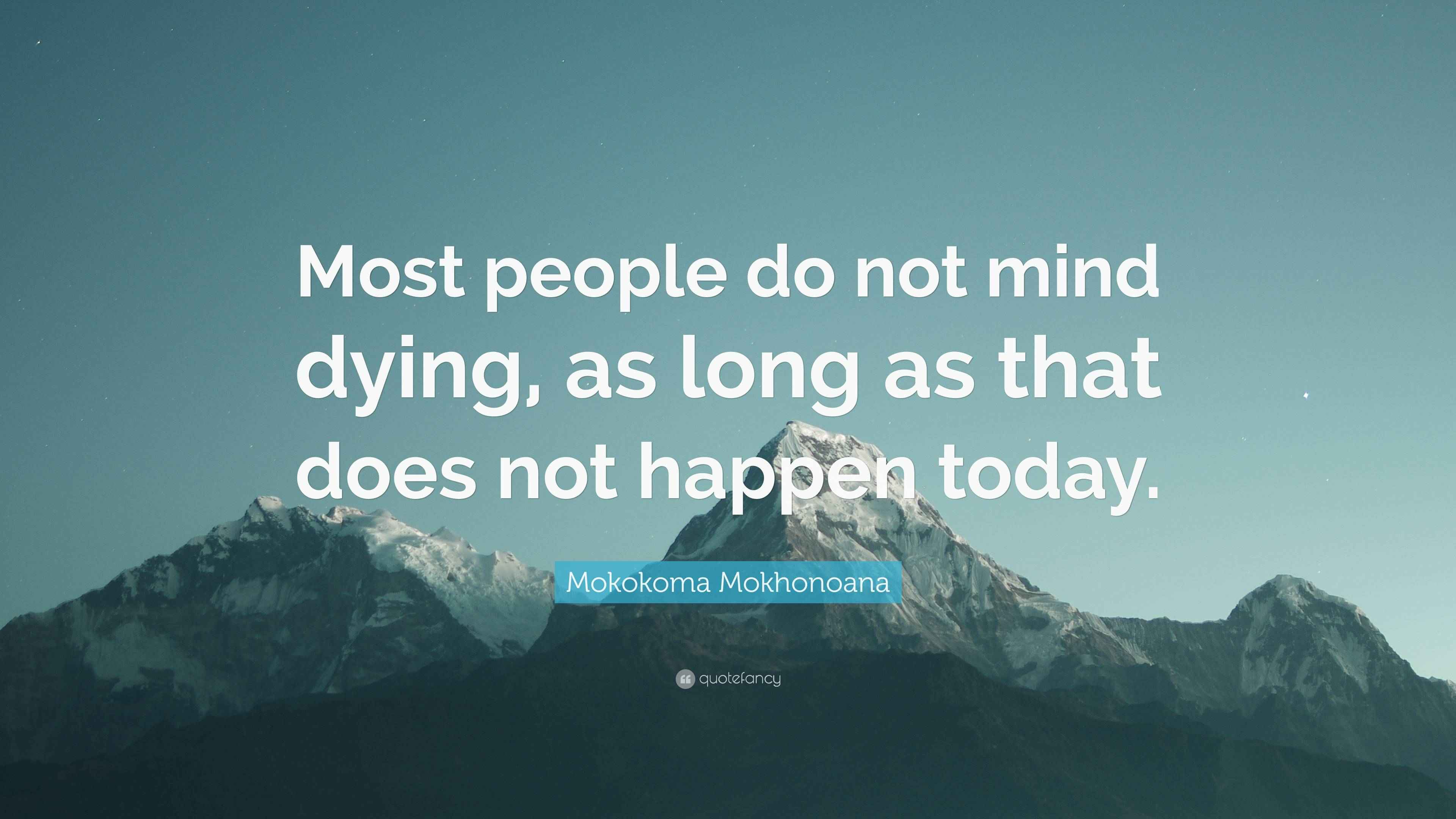 Mokokoma Mokhonoana Quote: “Most people do not mind dying, as long as ...