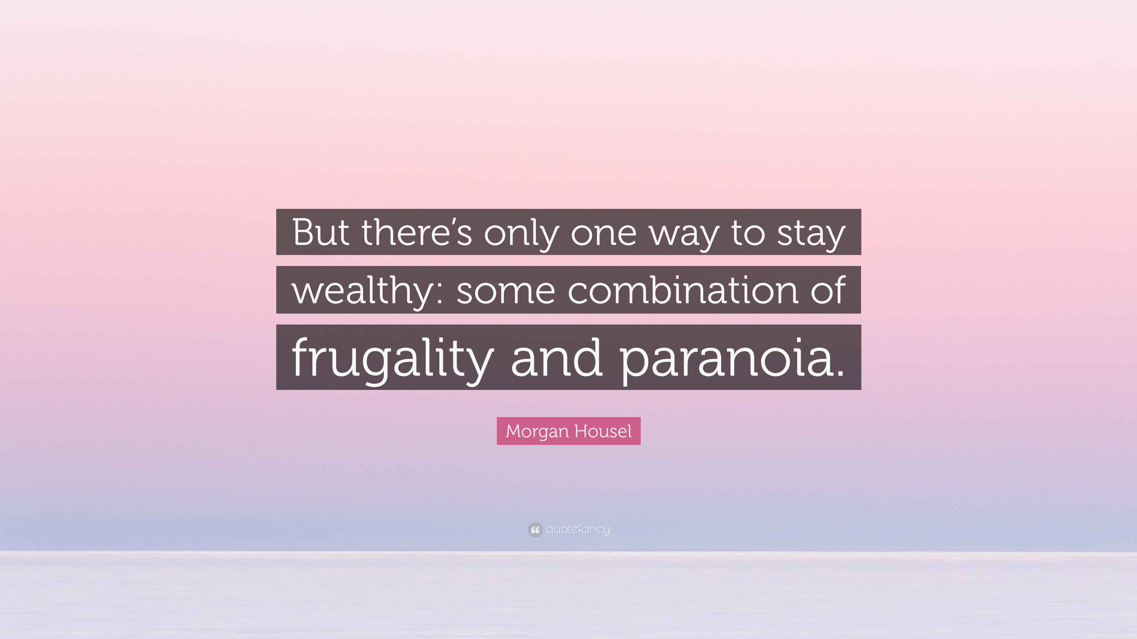 Morgan Housel Quote: “But there’s only one way to stay wealthy: some ...