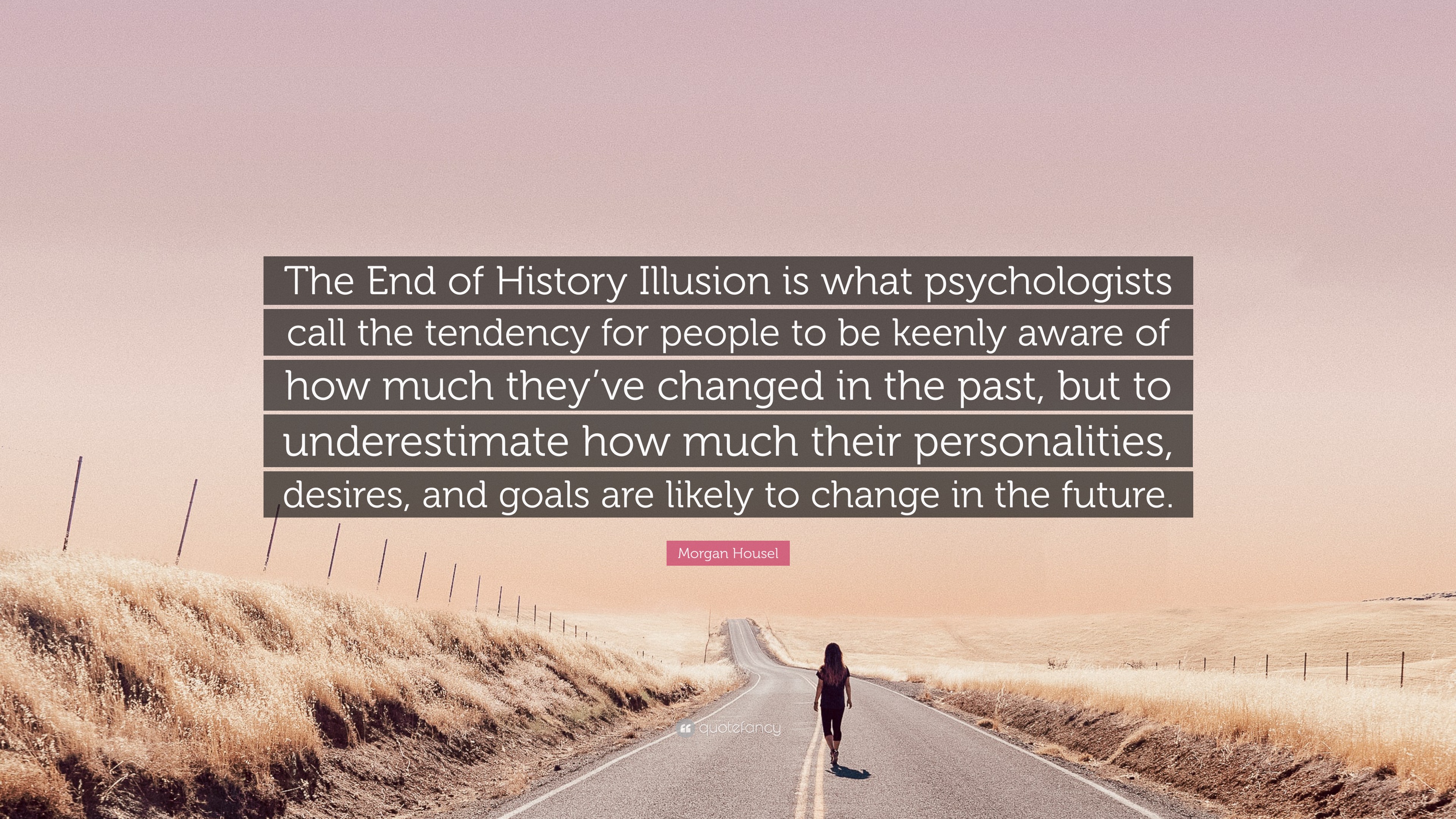Morgan Housel Quote: “The End of History Illusion is what psychologists call the tendency for ...