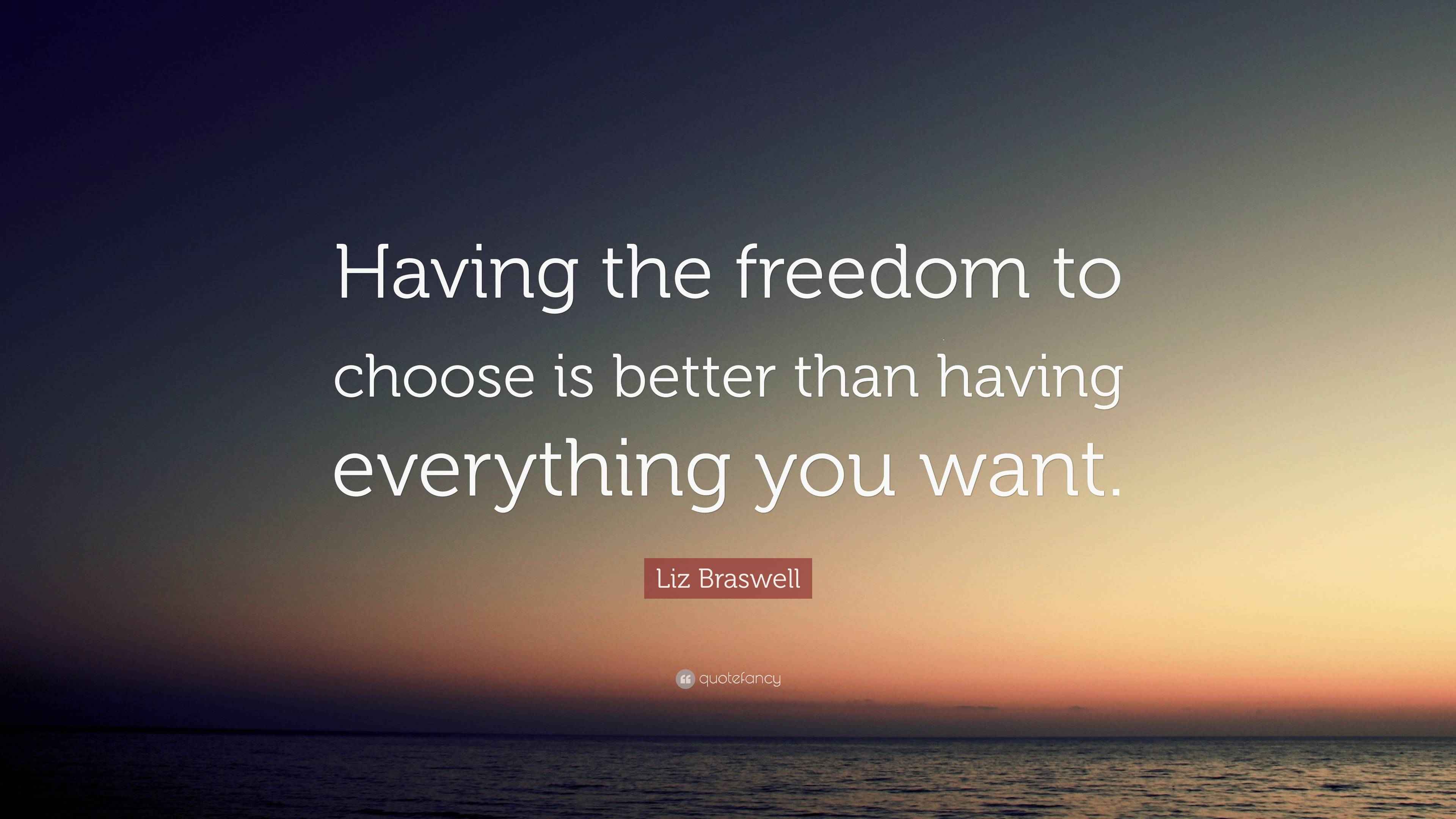 Liz Braswell Quote: “Having the freedom to choose is better than having ...