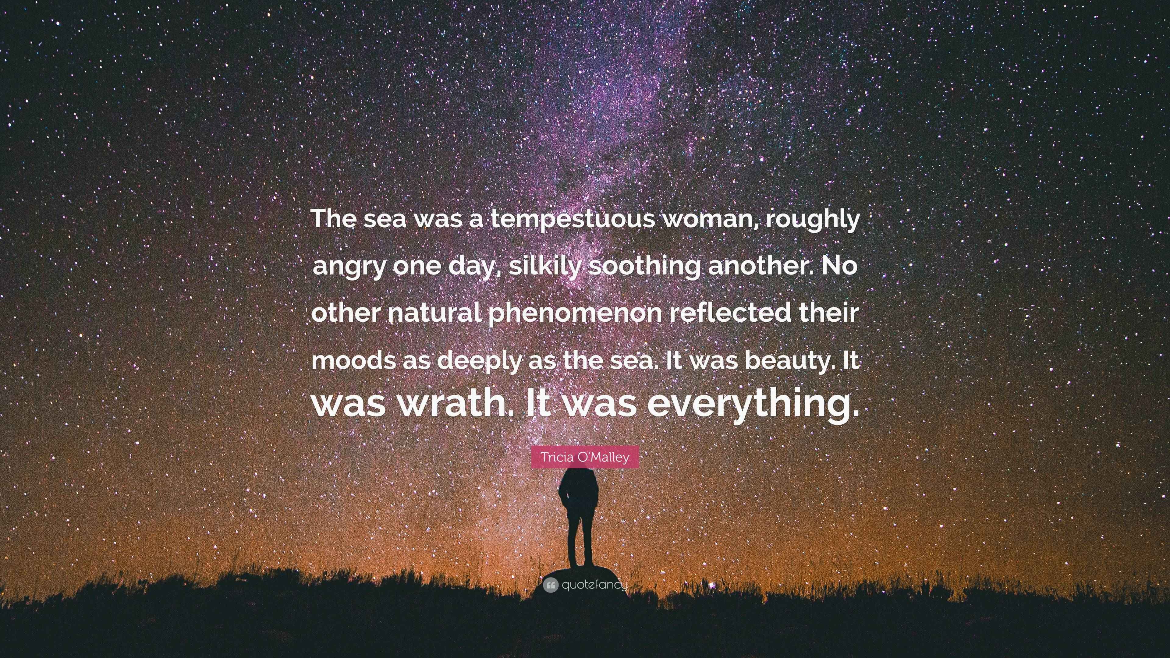 Tricia O'Malley Quote: “The sea was a tempestuous woman, roughly angry ...