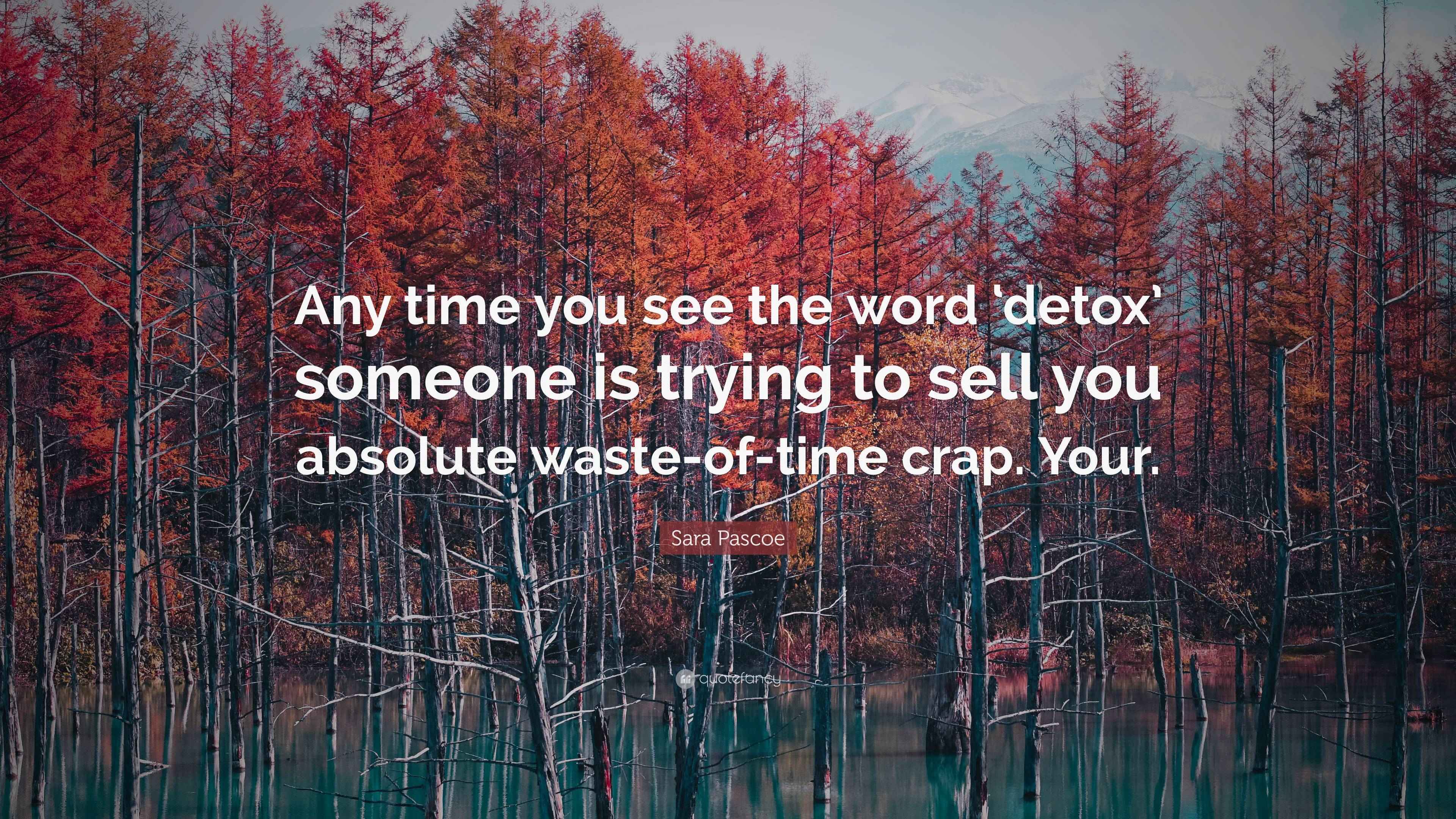 Sara Pascoe Quote: “Any time you see the word ‘detox’ someone is trying ...