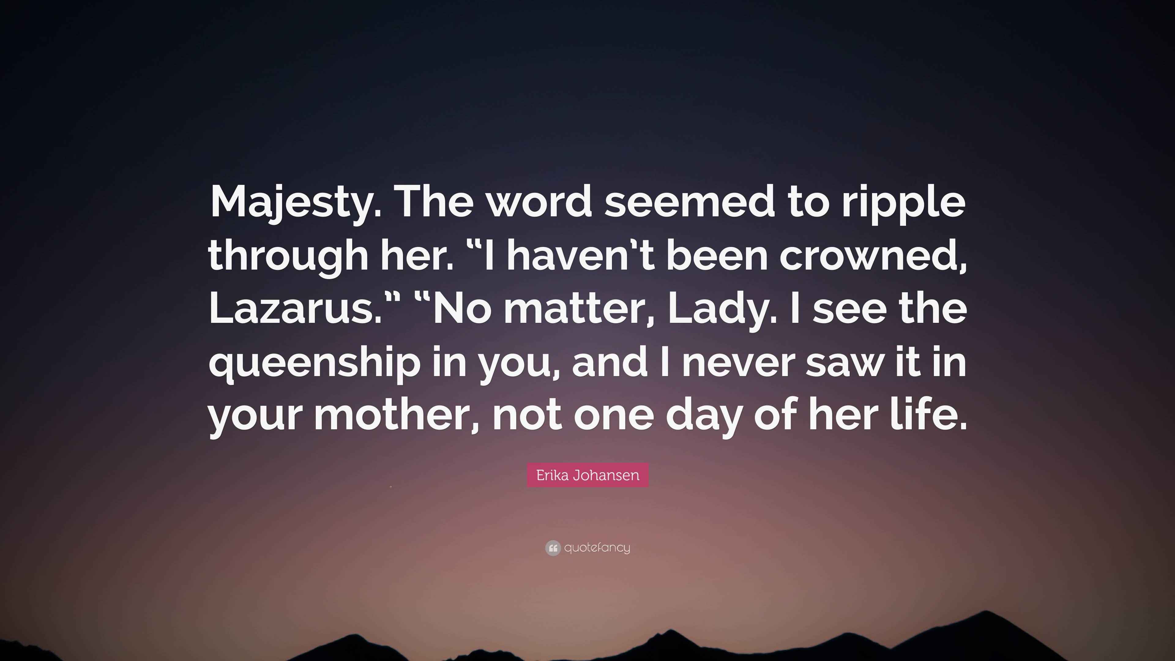 Erika Johansen Quote: “Majesty. The word seemed to ripple through her ...