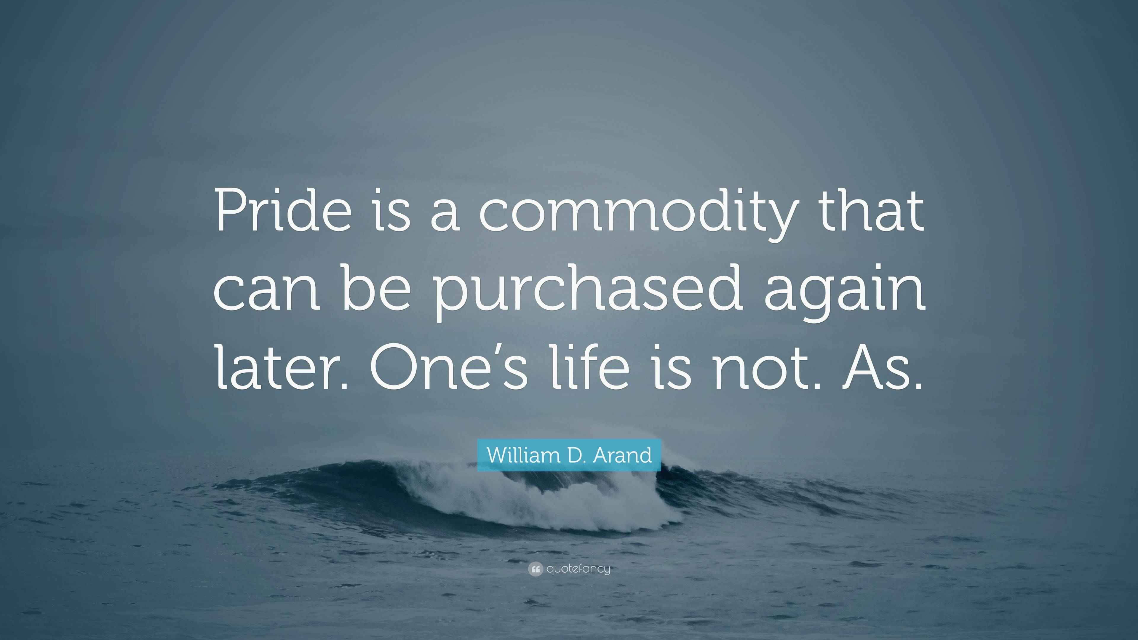 William D. Arand Quote: “Pride is a commodity that can be purchased ...