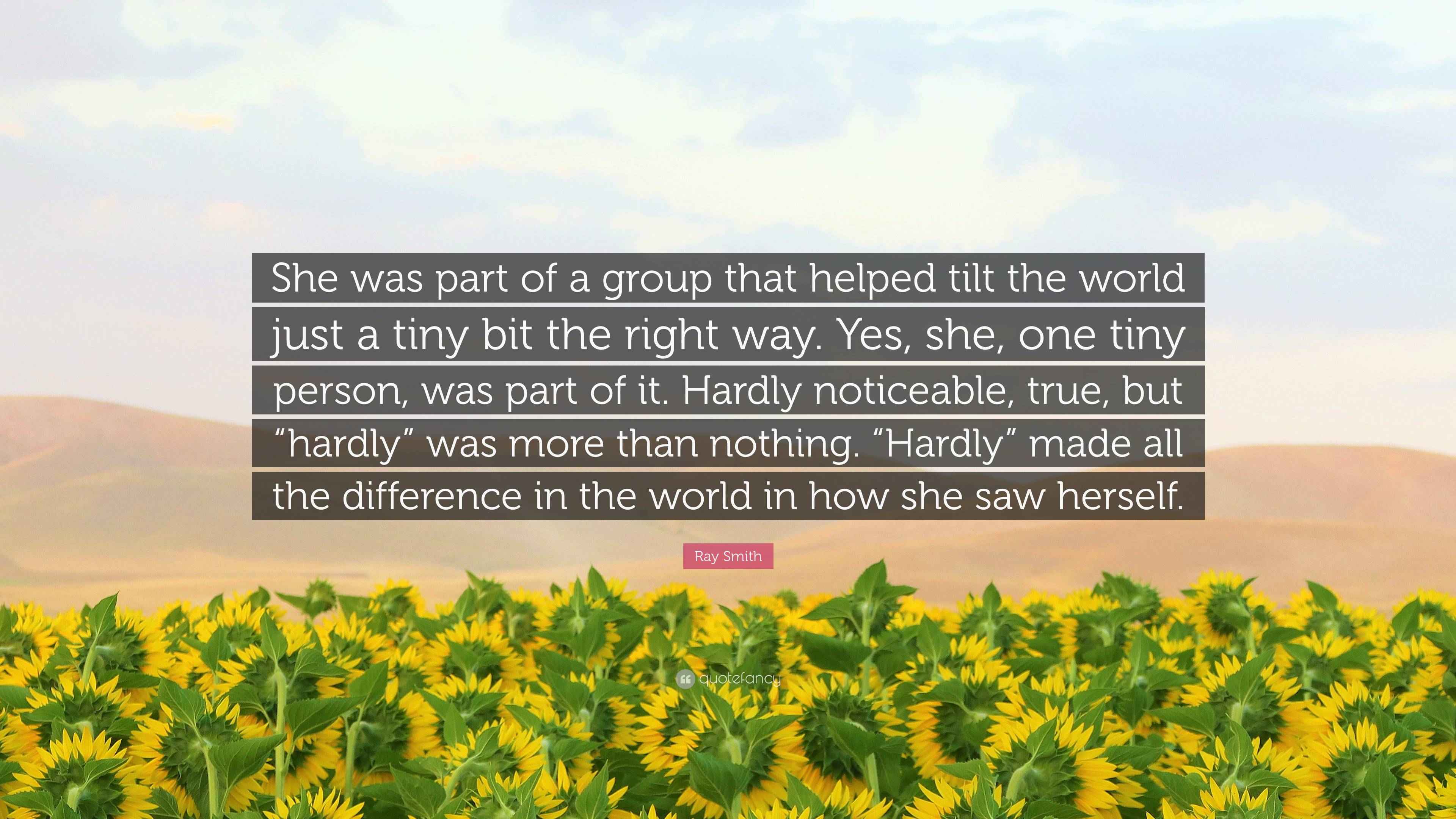 Ray Smith Quote: “She was part of a group that helped tilt the world ...