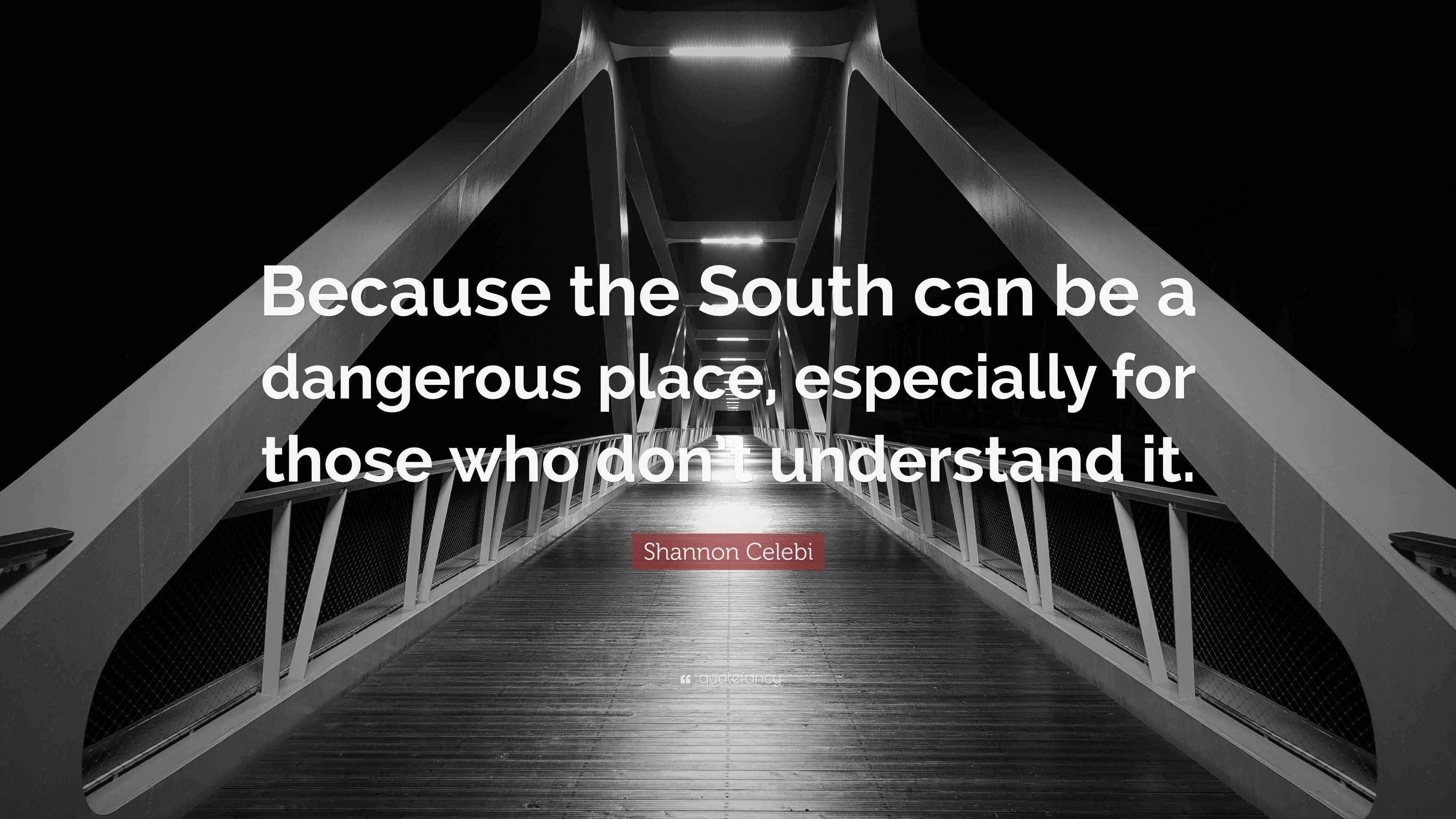 Shannon Celebi Quote: “Because the South can be a dangerous place ...