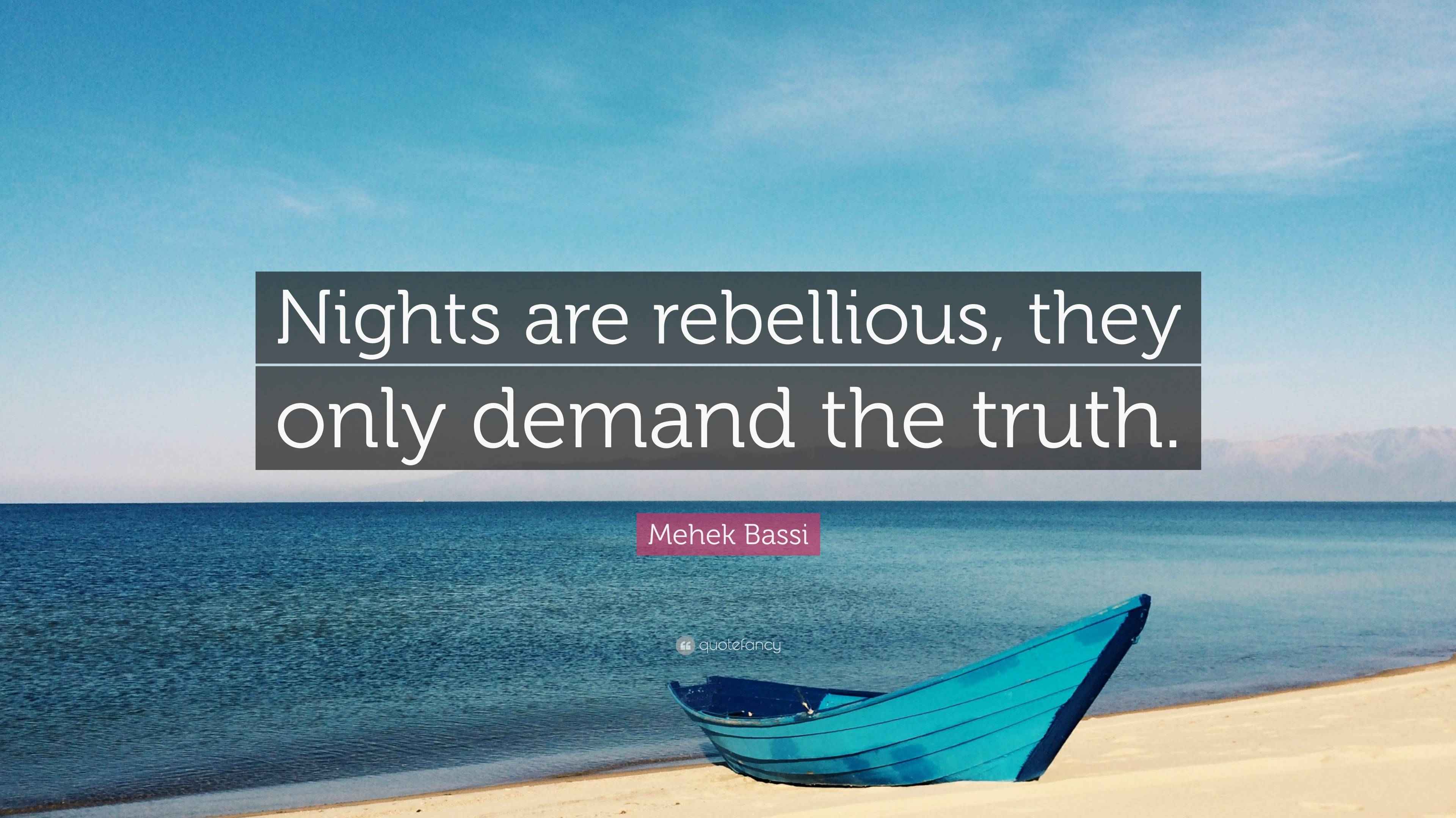 Mehek Bassi Quote: “Nights are rebellious, they only demand the truth.”