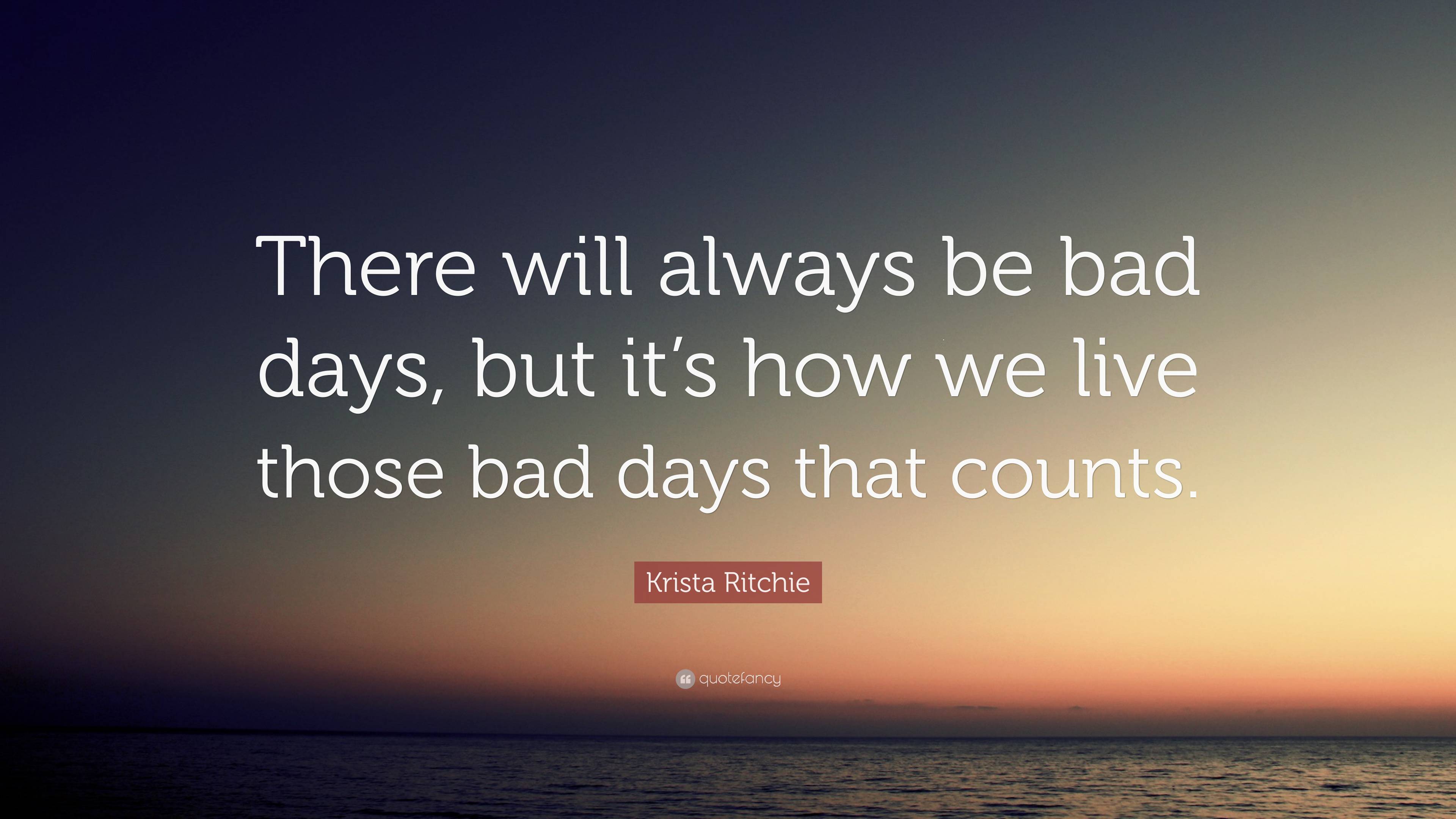 Krista Ritchie Quote: “There will always be bad days, but it’s how we ...