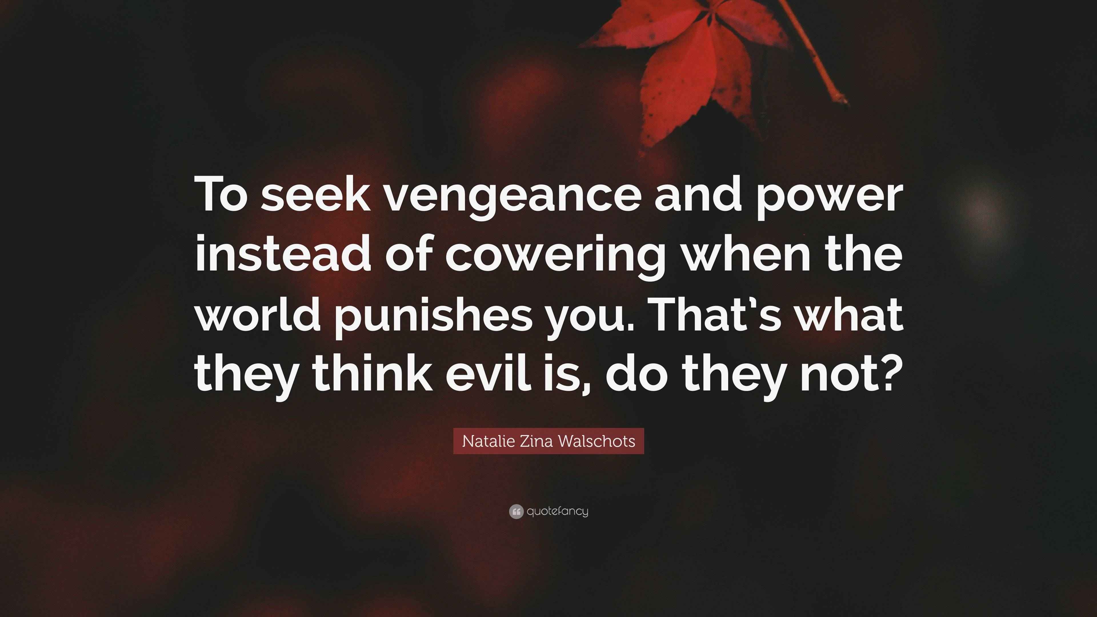 Natalie Zina Walschots Quote: “To seek vengeance and power instead of ...