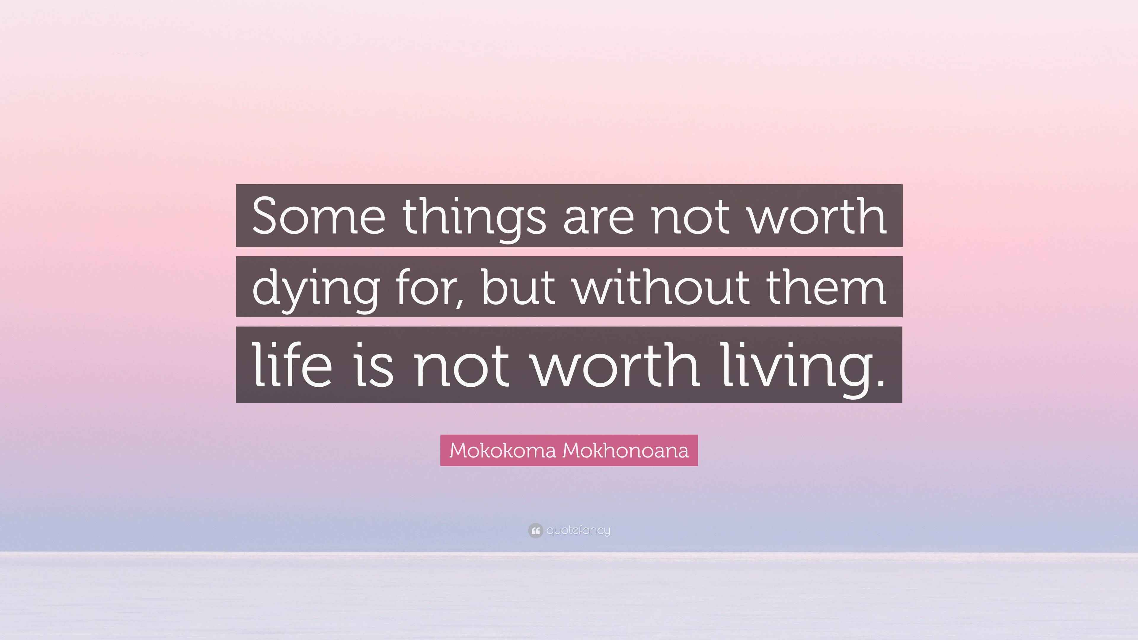 Mokokoma Mokhonoana Quote: “Some things are not worth dying for, but ...