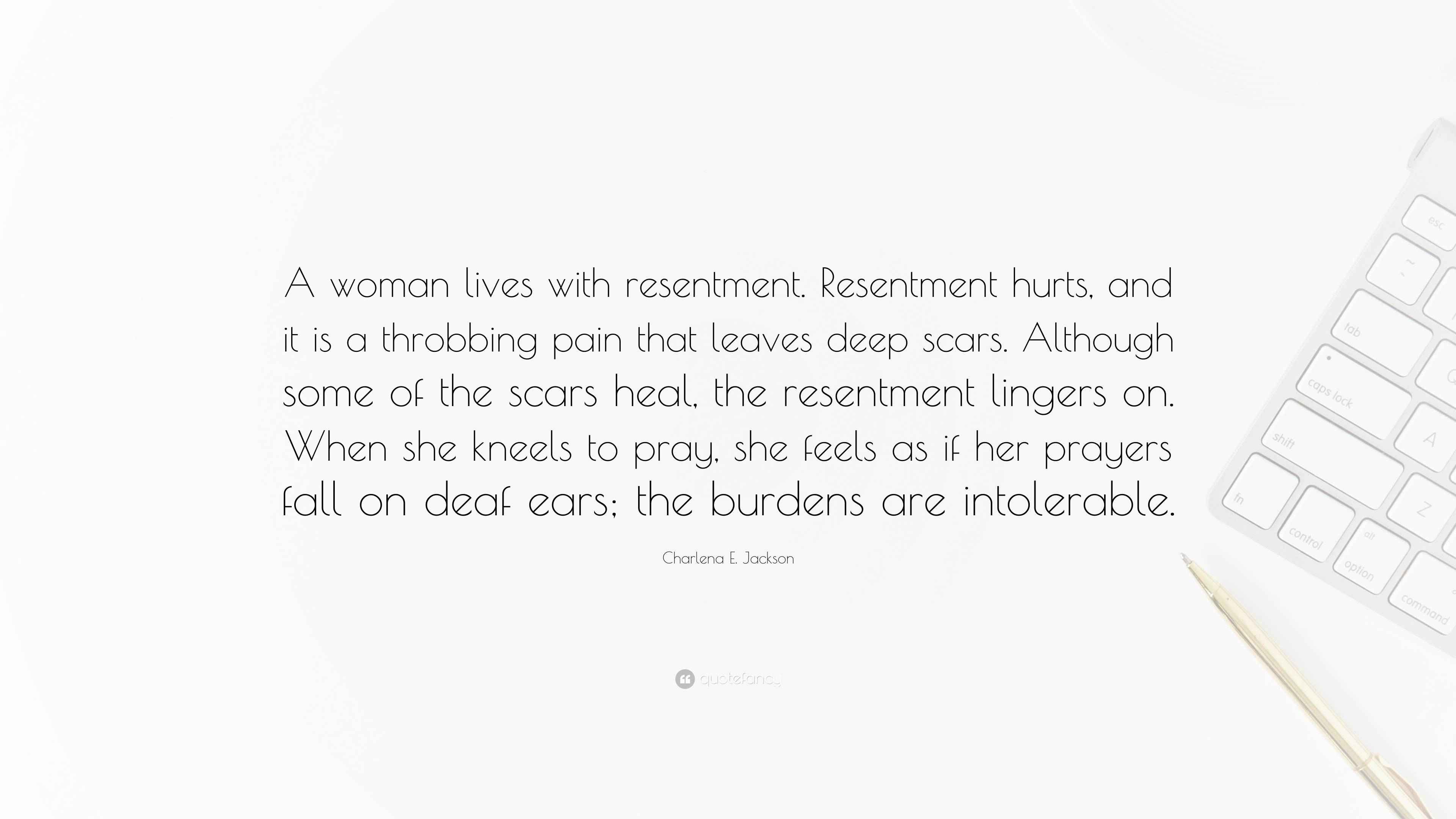 Charlena E. Jackson Quote: “A woman lives with resentment. Resentment ...