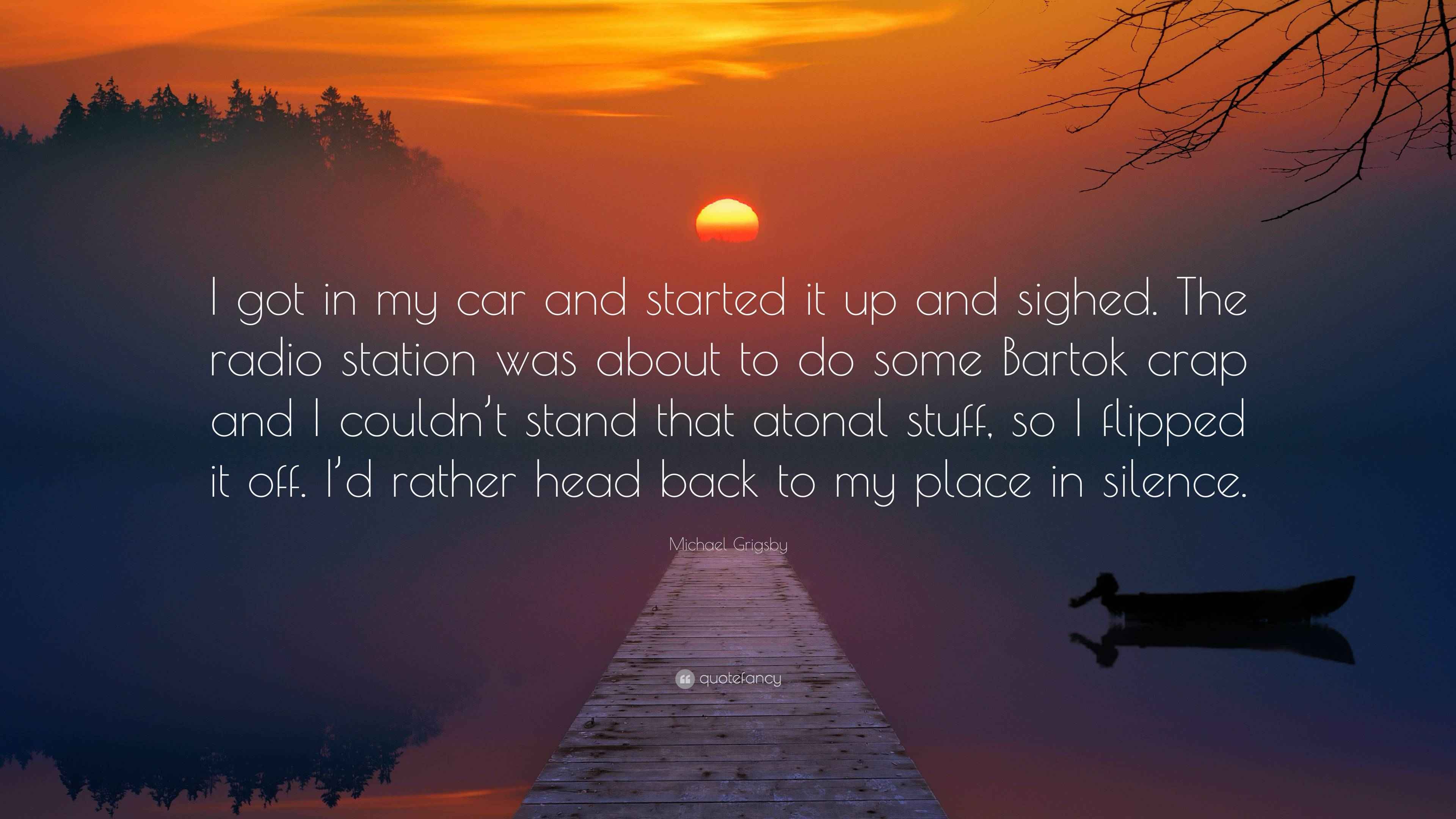 Michael Grigsby Quote: “I got in my car and started it up and sighed ...