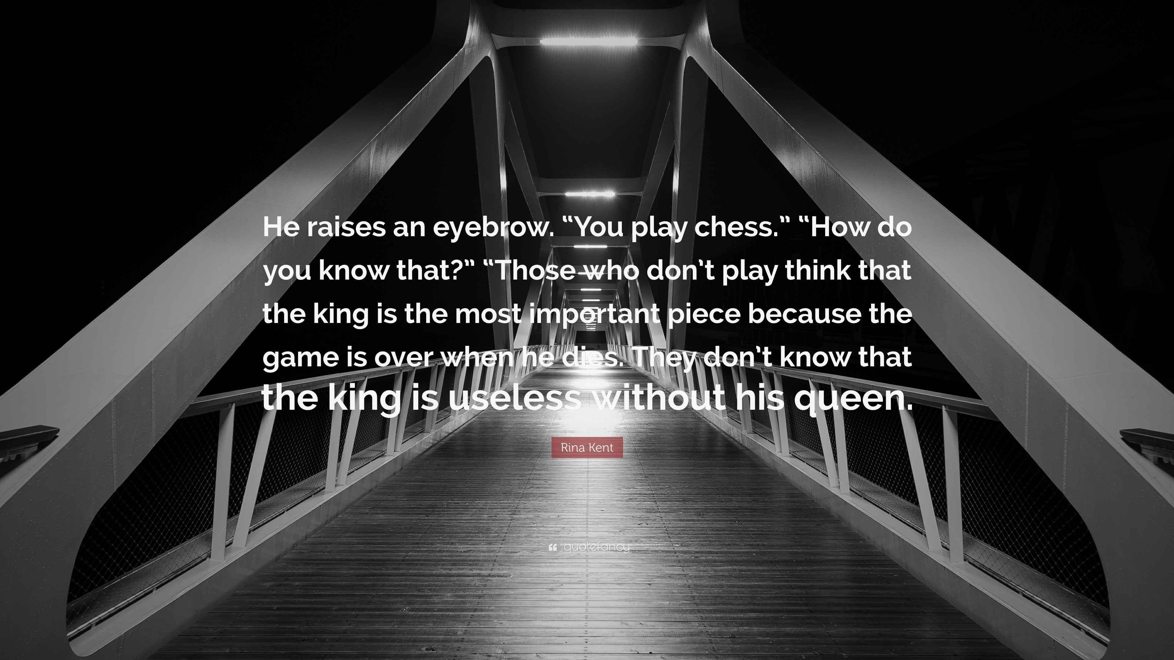 Rina Kent Quote: “He raises an eyebrow. “You play chess.” “How do you ...