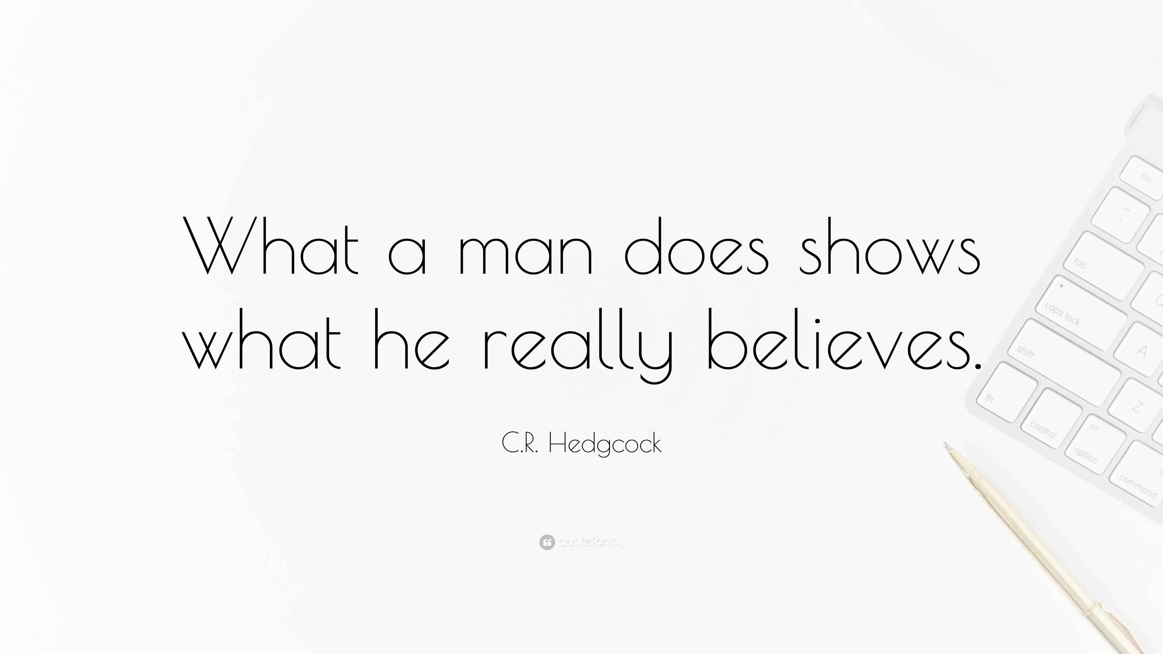 C.R. Hedgcock Quote: “What a man does shows what he really believes.”