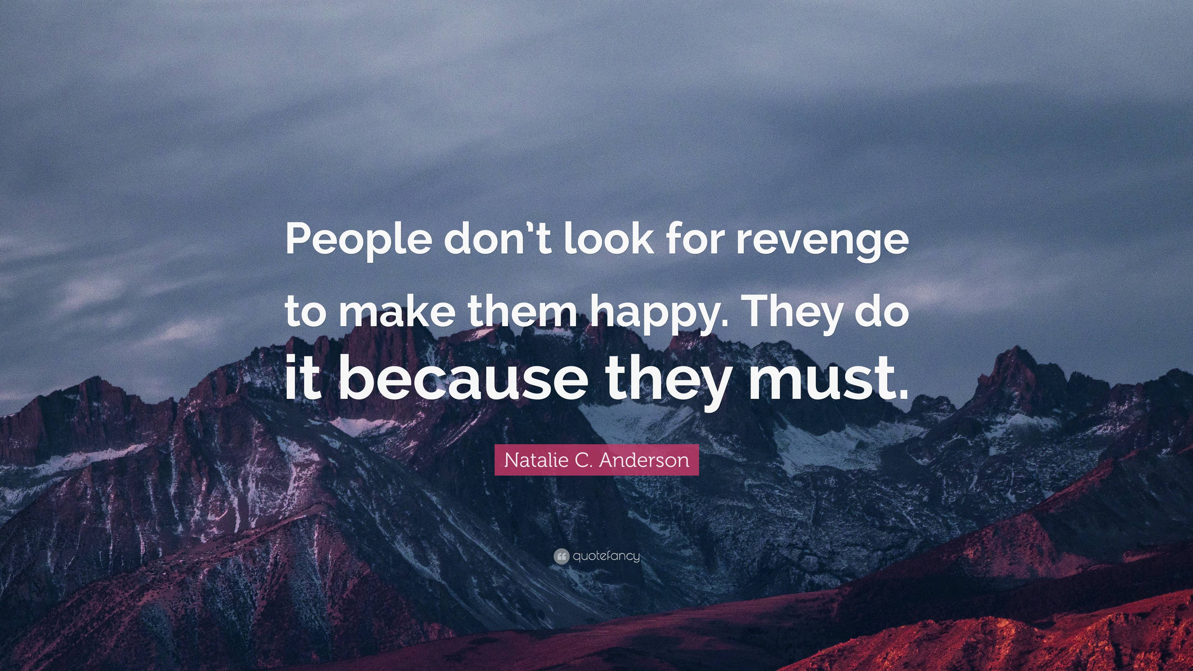 Natalie C. Anderson Quote: “People don’t look for revenge to make them ...