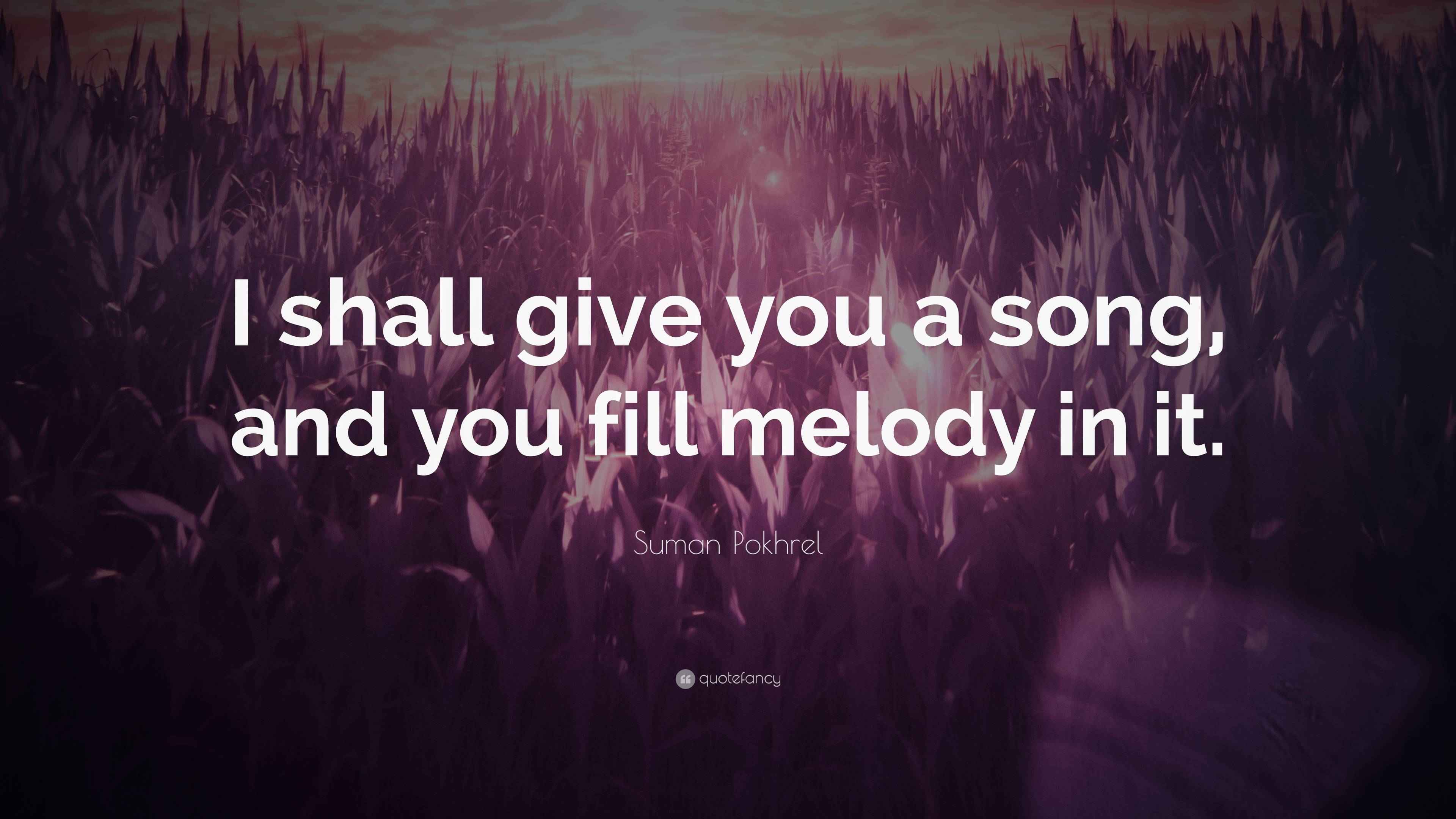 Suman Pokhrel Quote: “I shall give you a song, and you fill melody in it.”