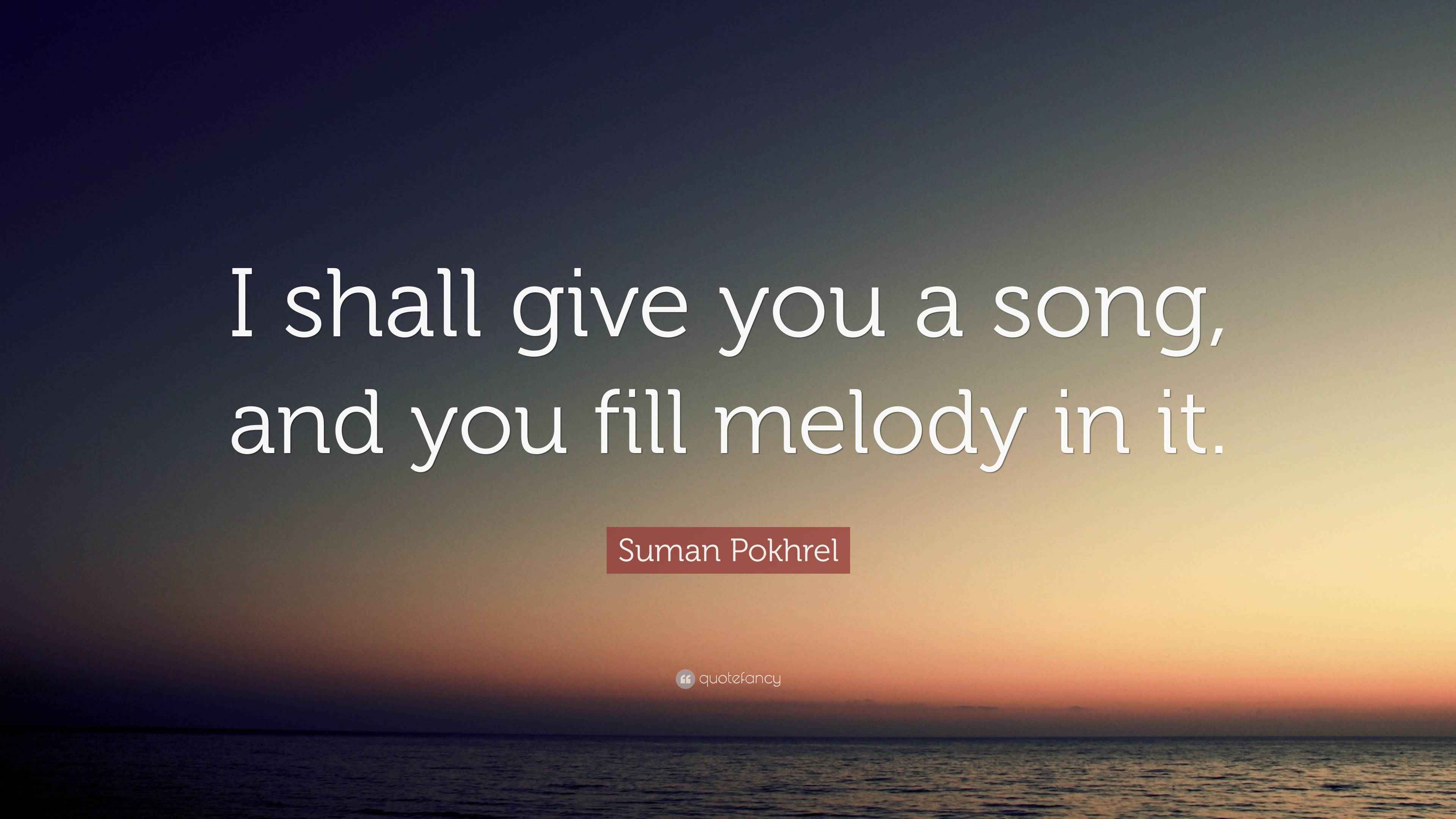 Suman Pokhrel Quote: “I shall give you a song, and you fill melody in it.”