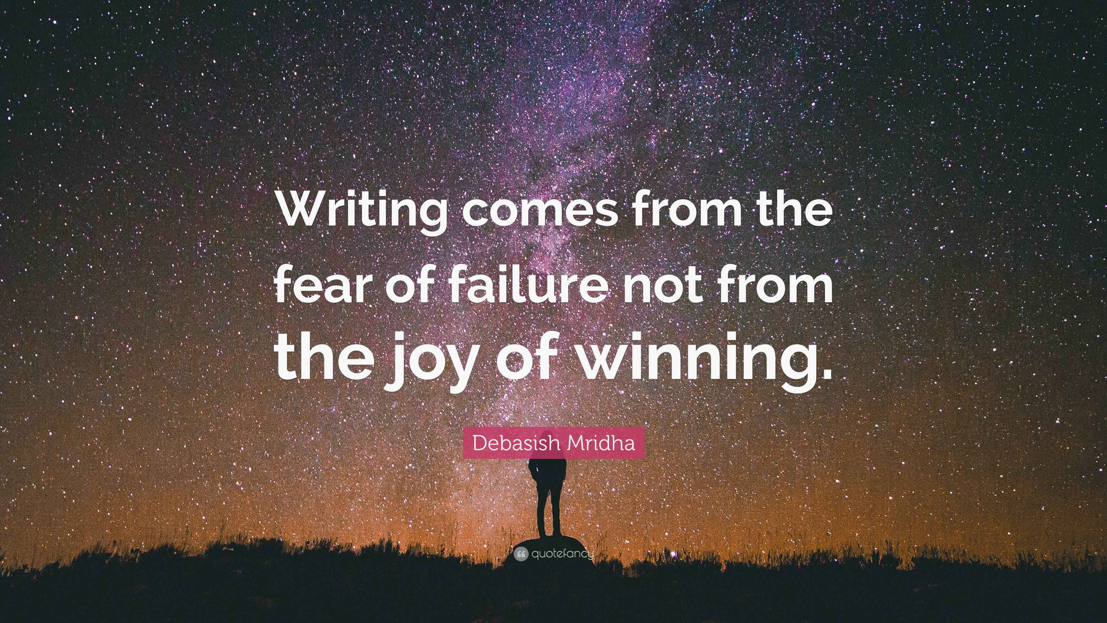 Debasish Mridha Quote: “Writing comes from the fear of failure not from ...