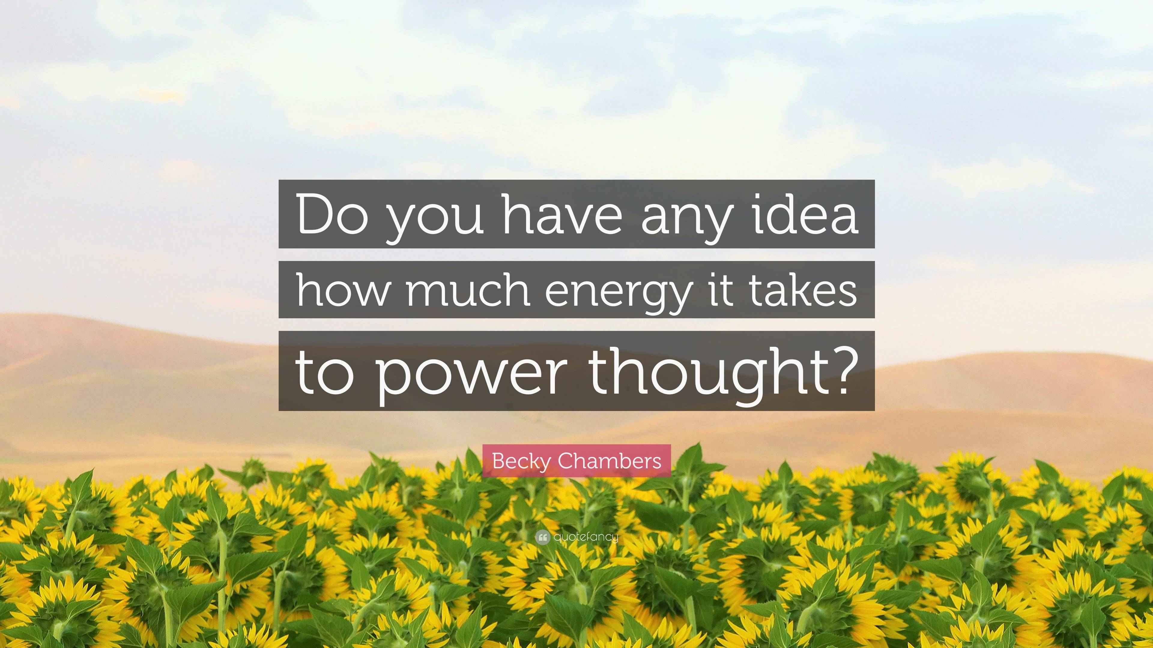 Becky Chambers Quote: “Do you have any idea how much energy it takes to ...