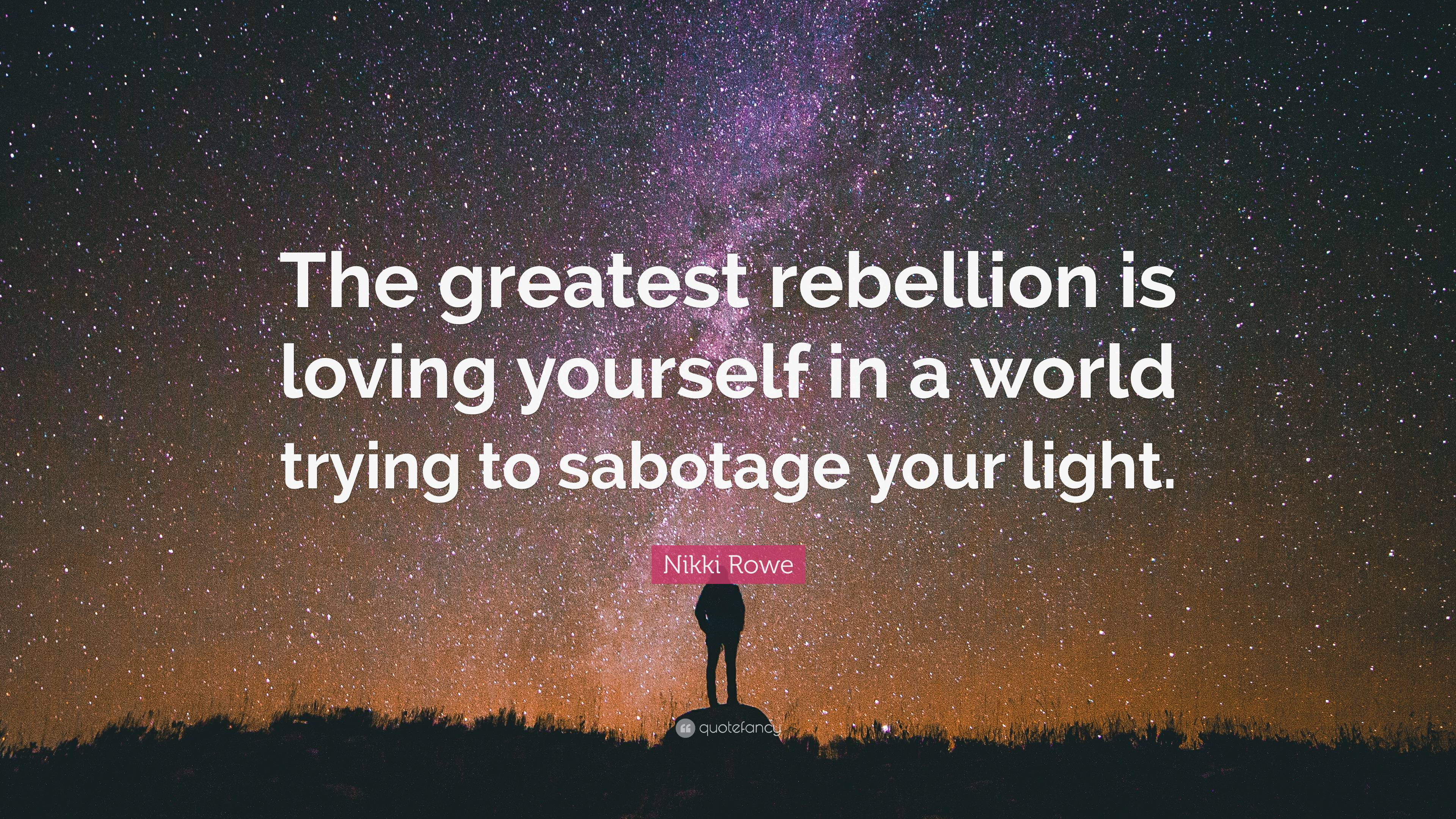 Nikki Rowe Quote: “The greatest rebellion is loving yourself in a world ...