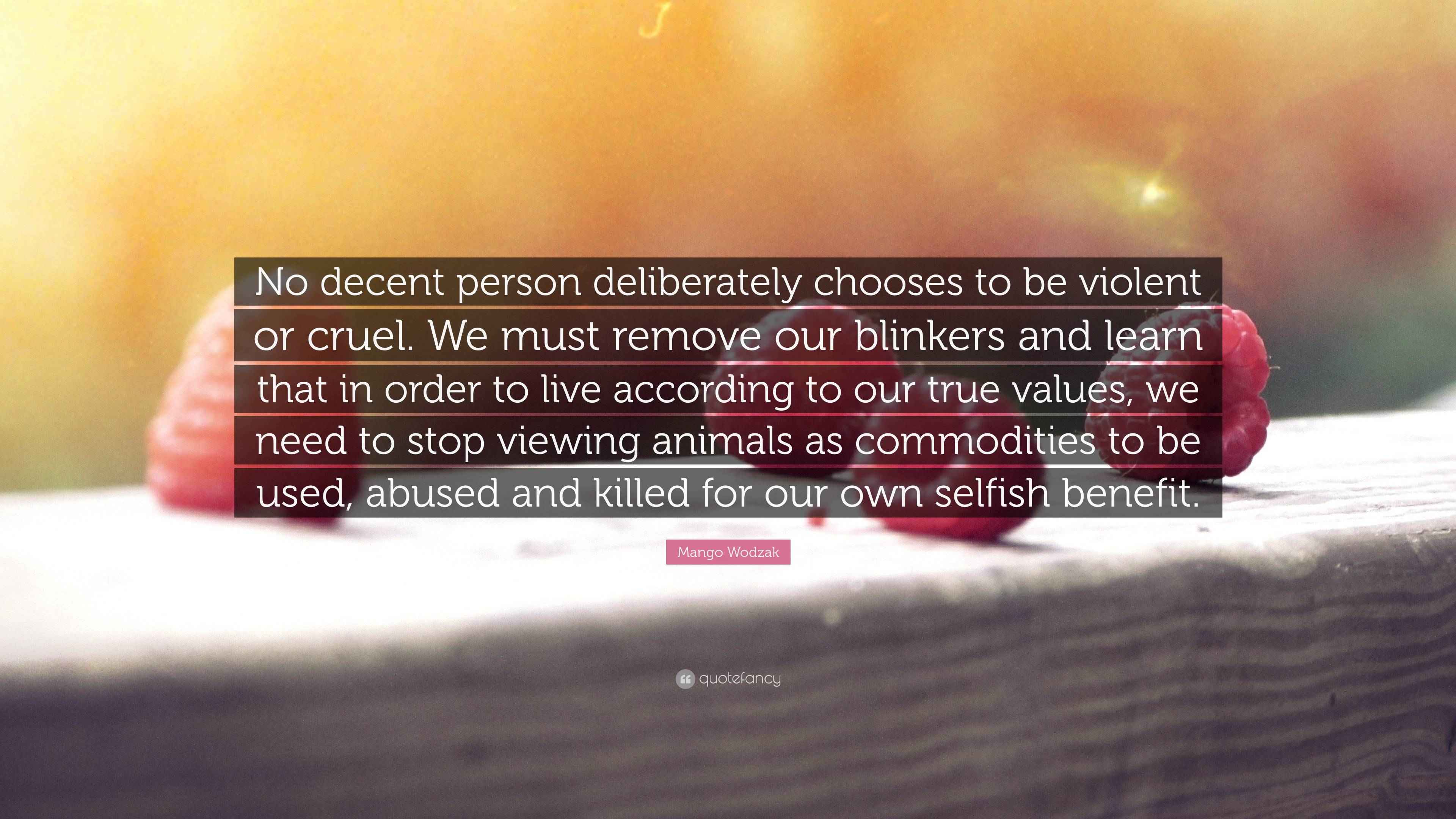 Mango Wodzak Quote: “No decent person deliberately chooses to be ...