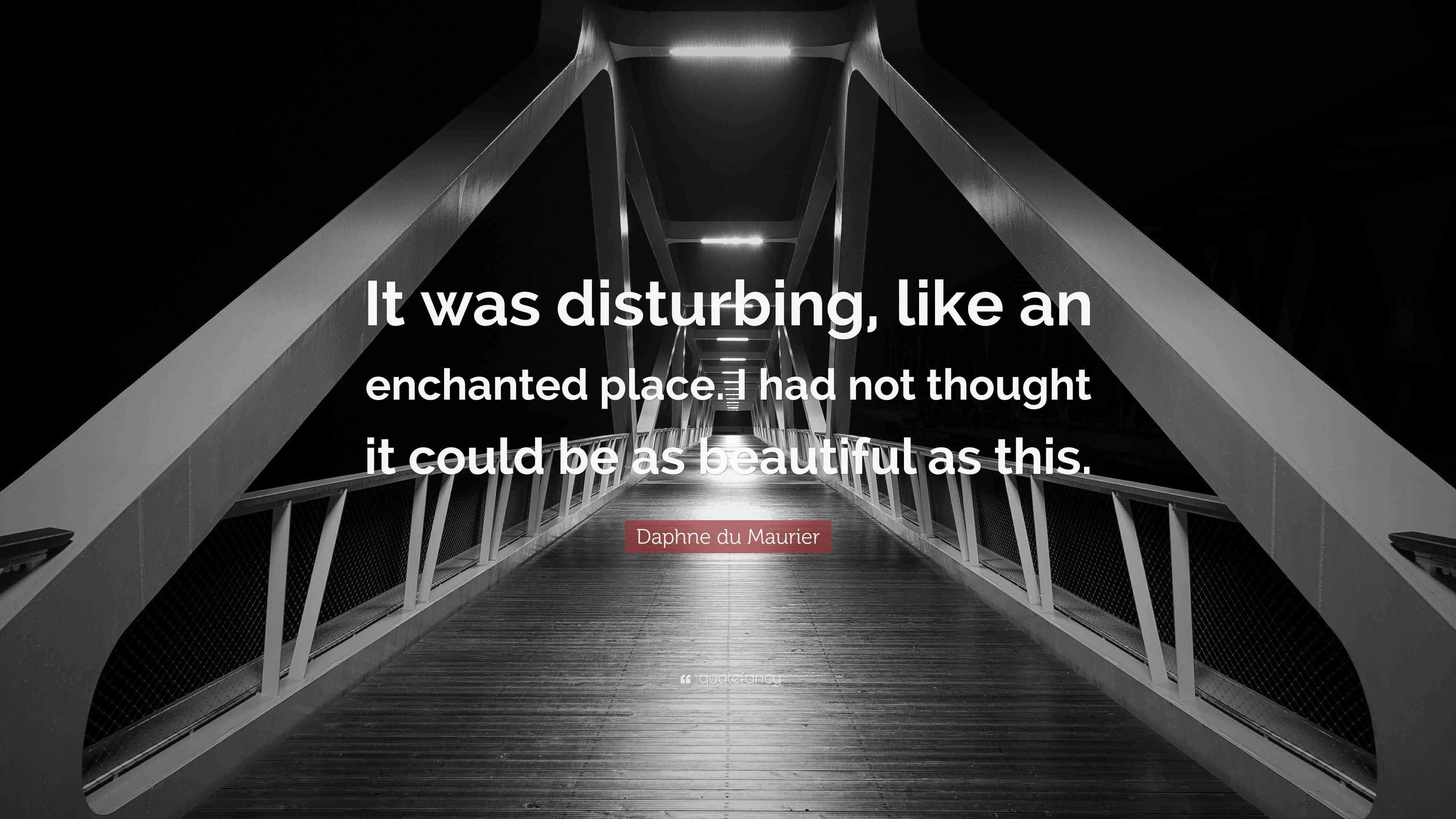 Daphne du Maurier Quote: “It was disturbing, like an enchanted place. I ...