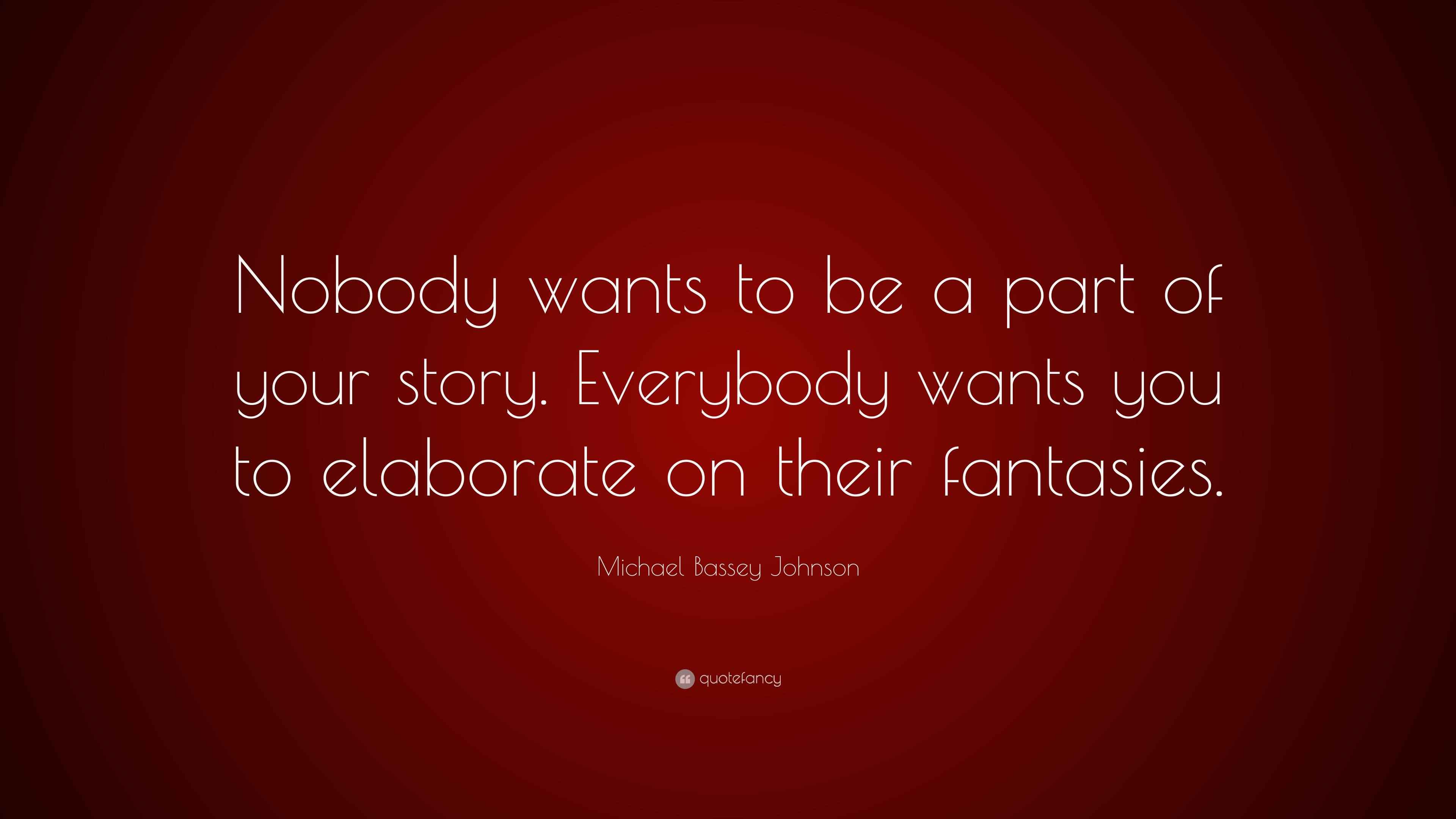 Michael Bassey Johnson Quote: “Nobody wants to be a part of your story. Everybody wants you to ...