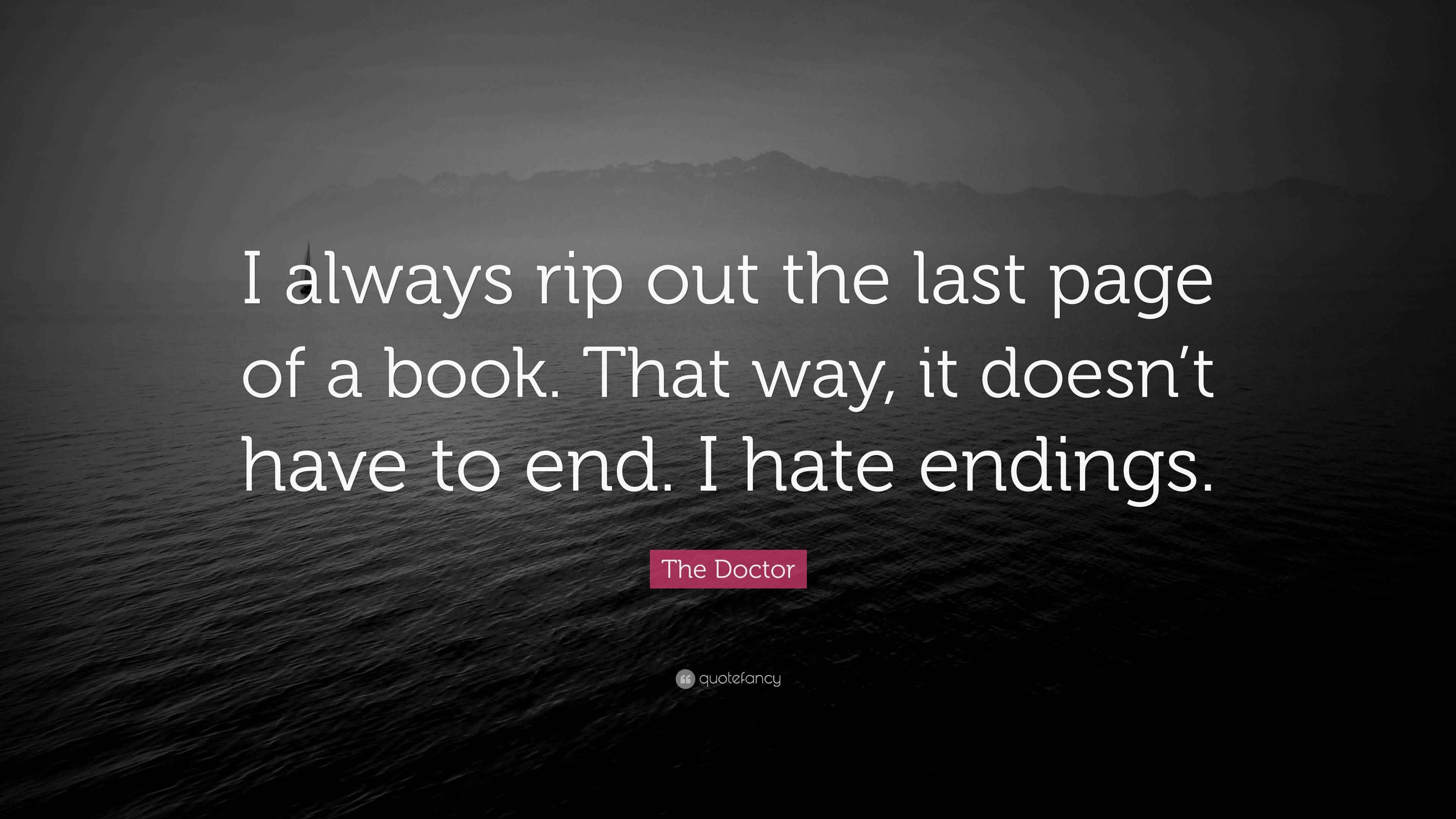 The Doctor Quote: “I always rip out the last page of a book. That way ...
