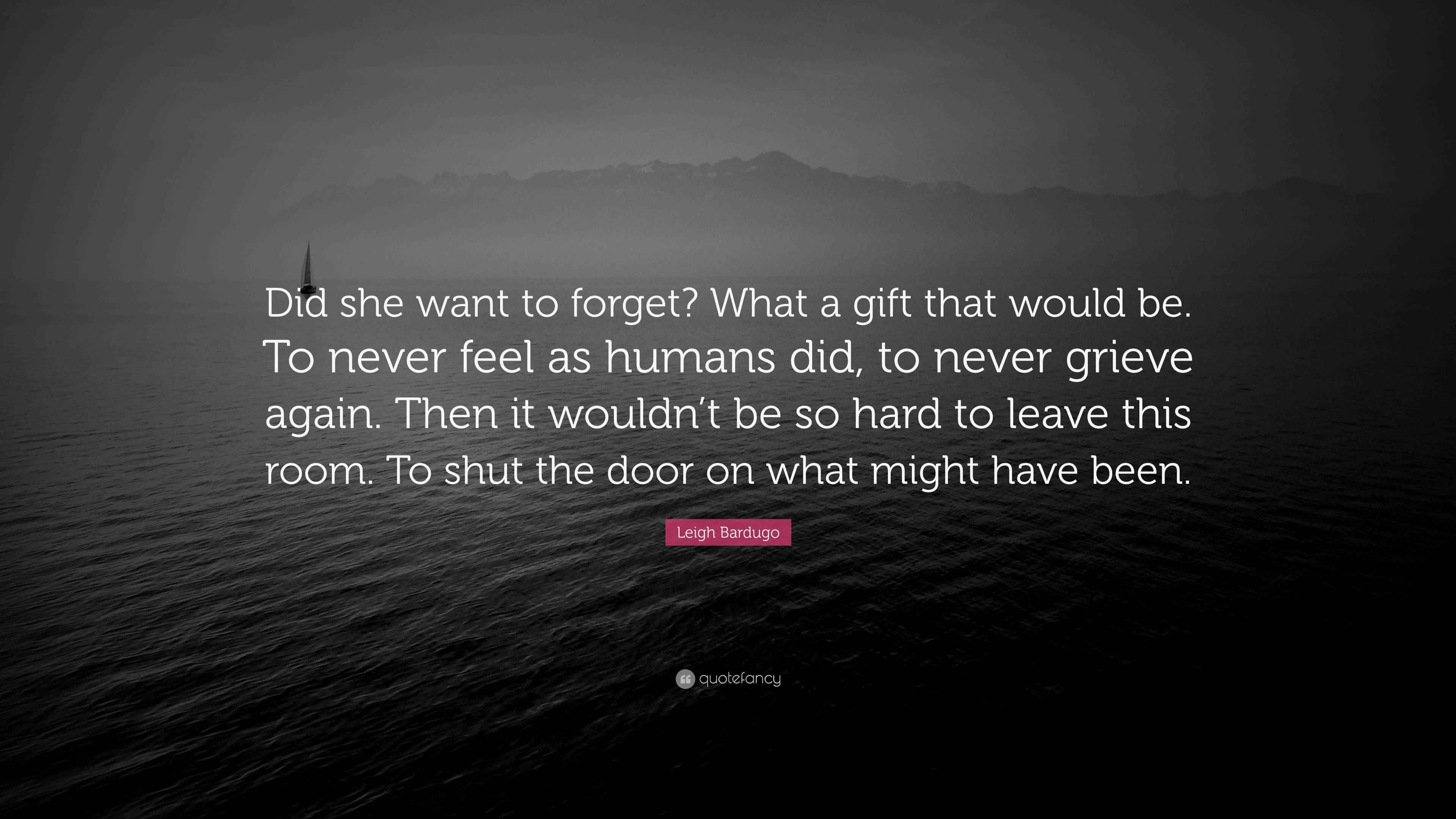 Leigh Bardugo Quote: “Did she want to forget? What a gift that would be ...