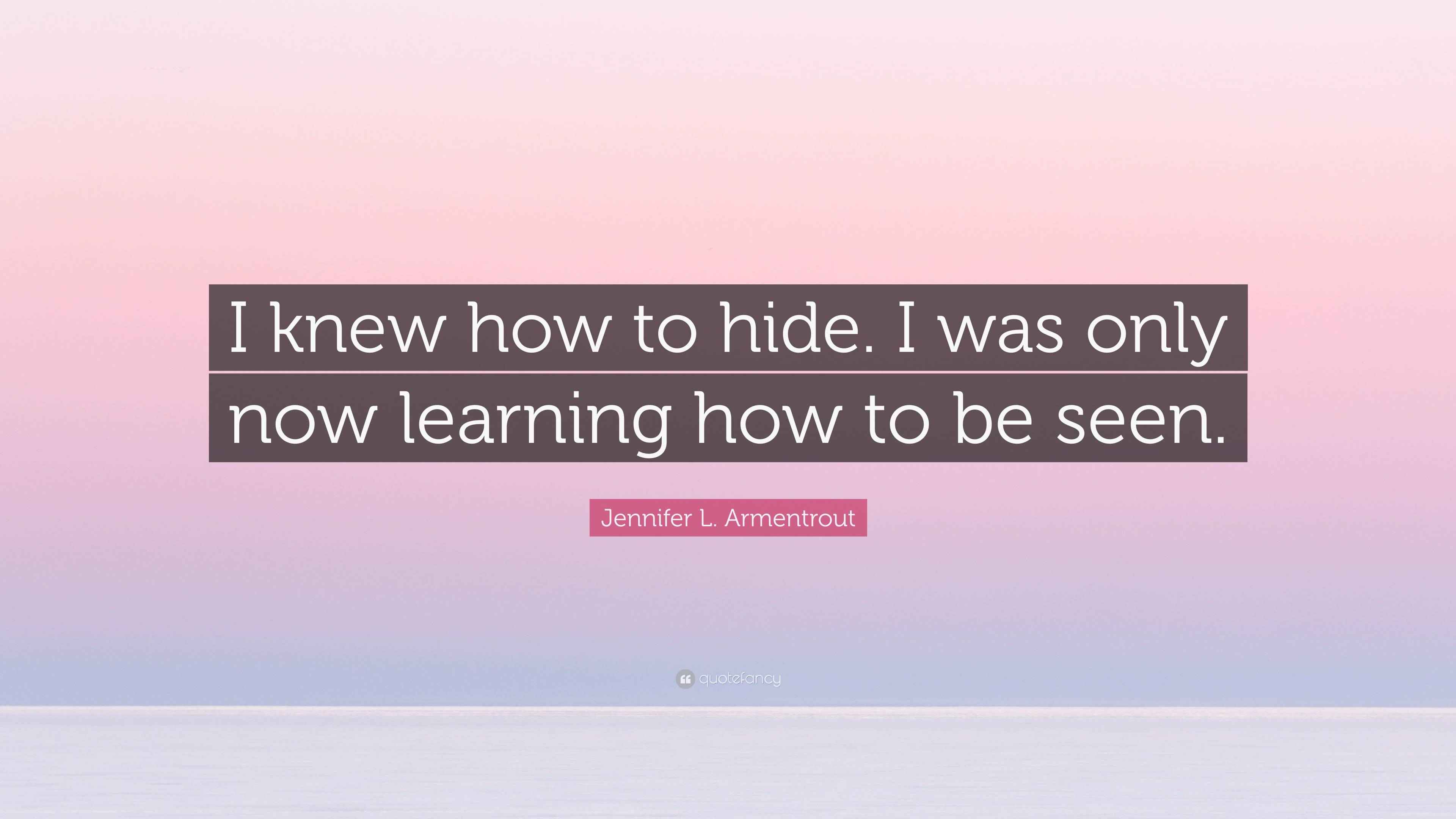 Jennifer L. Armentrout Quote: “I knew how to hide. I was only now ...