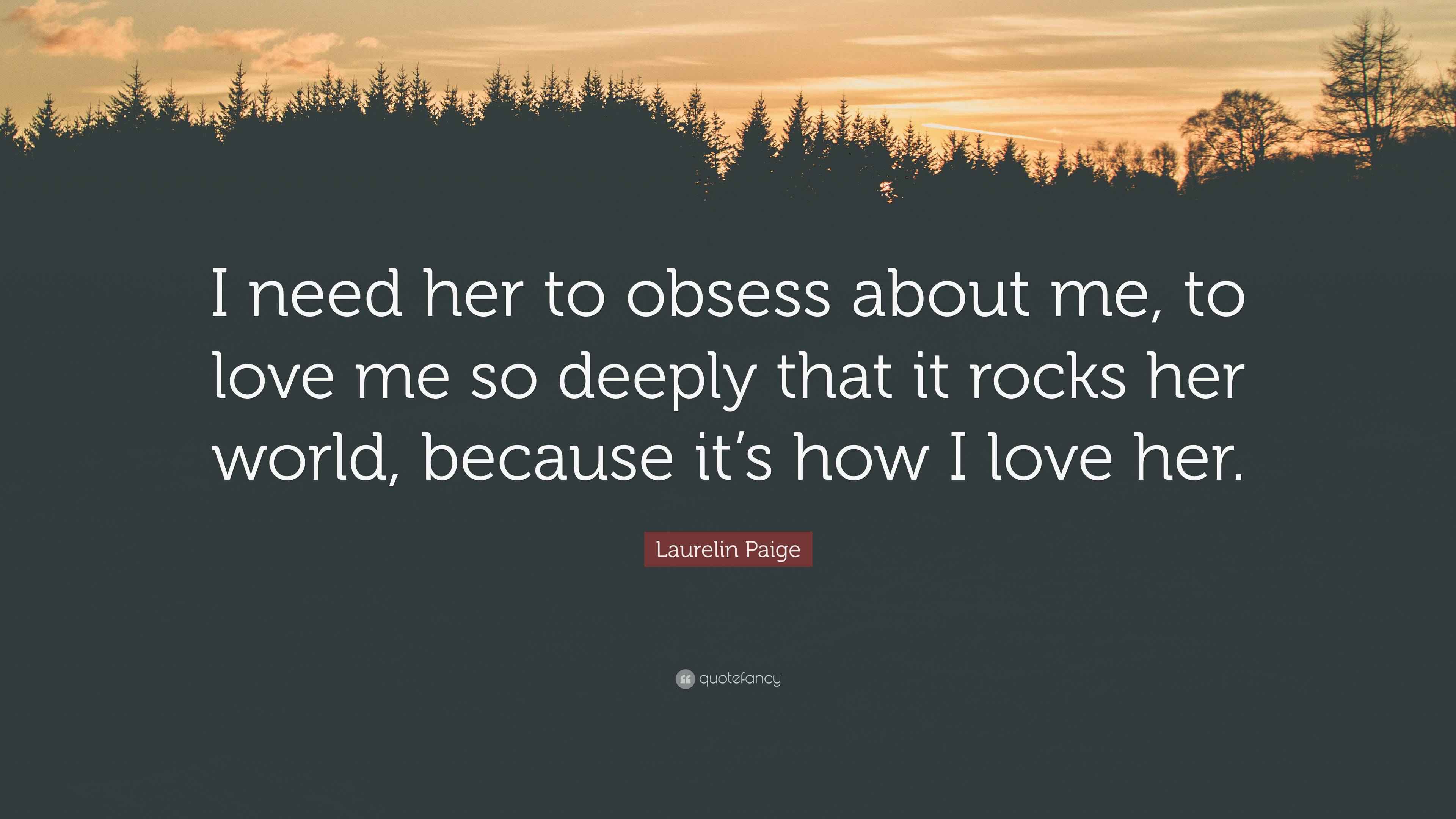 Laurelin Paige Quote: “I need her to obsess about me, to love me so ...