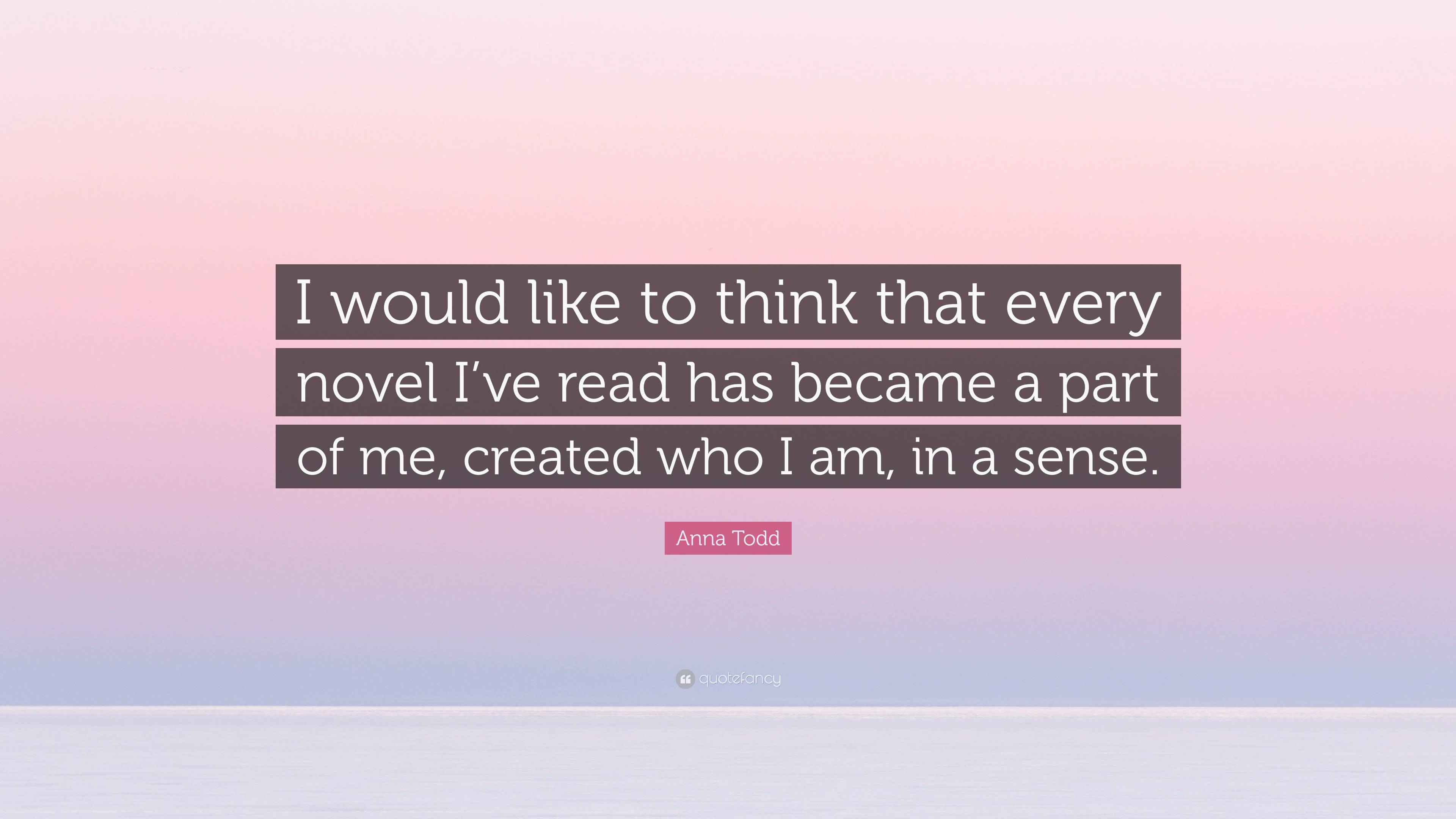 Anna Todd Quote: “I would like to think that every novel I’ve read has ...