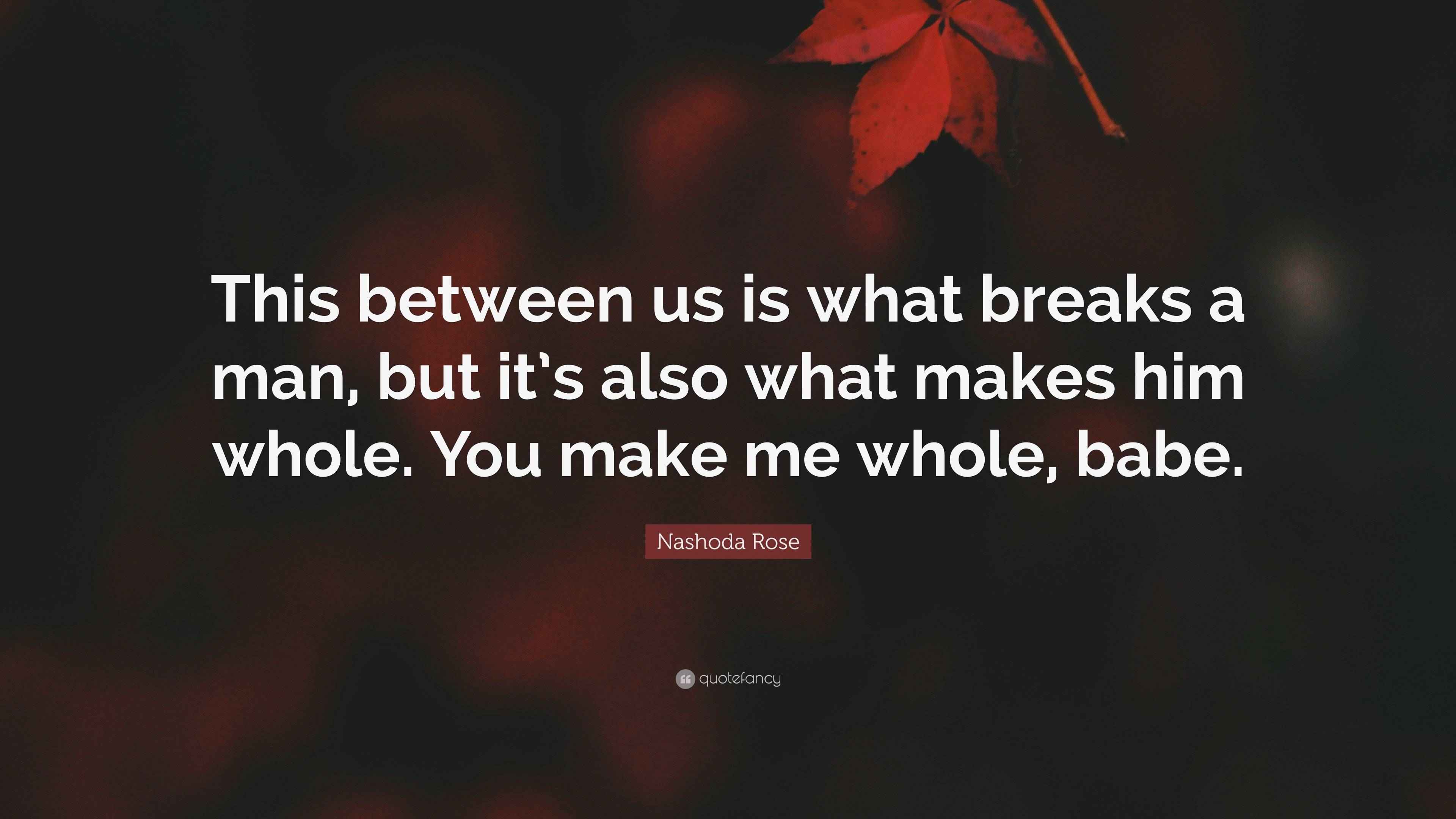 Nashoda Rose Quote: “This between us is what breaks a man, but it’s ...