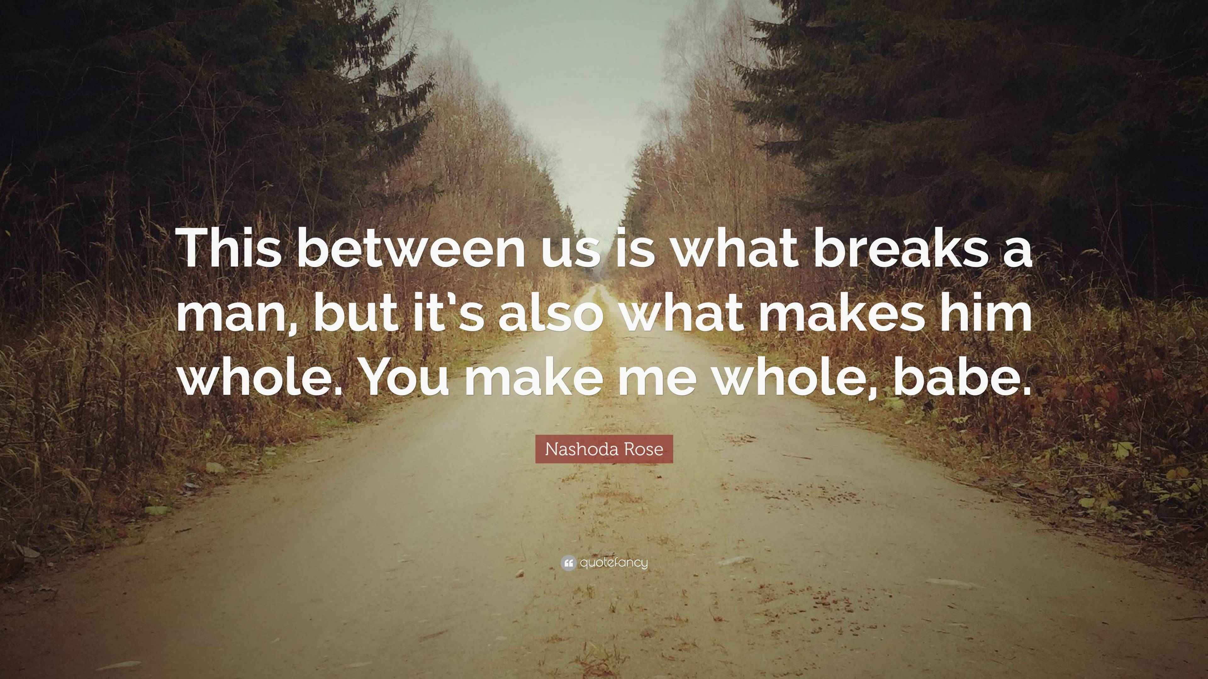Nashoda Rose Quote: “This between us is what breaks a man, but it’s ...