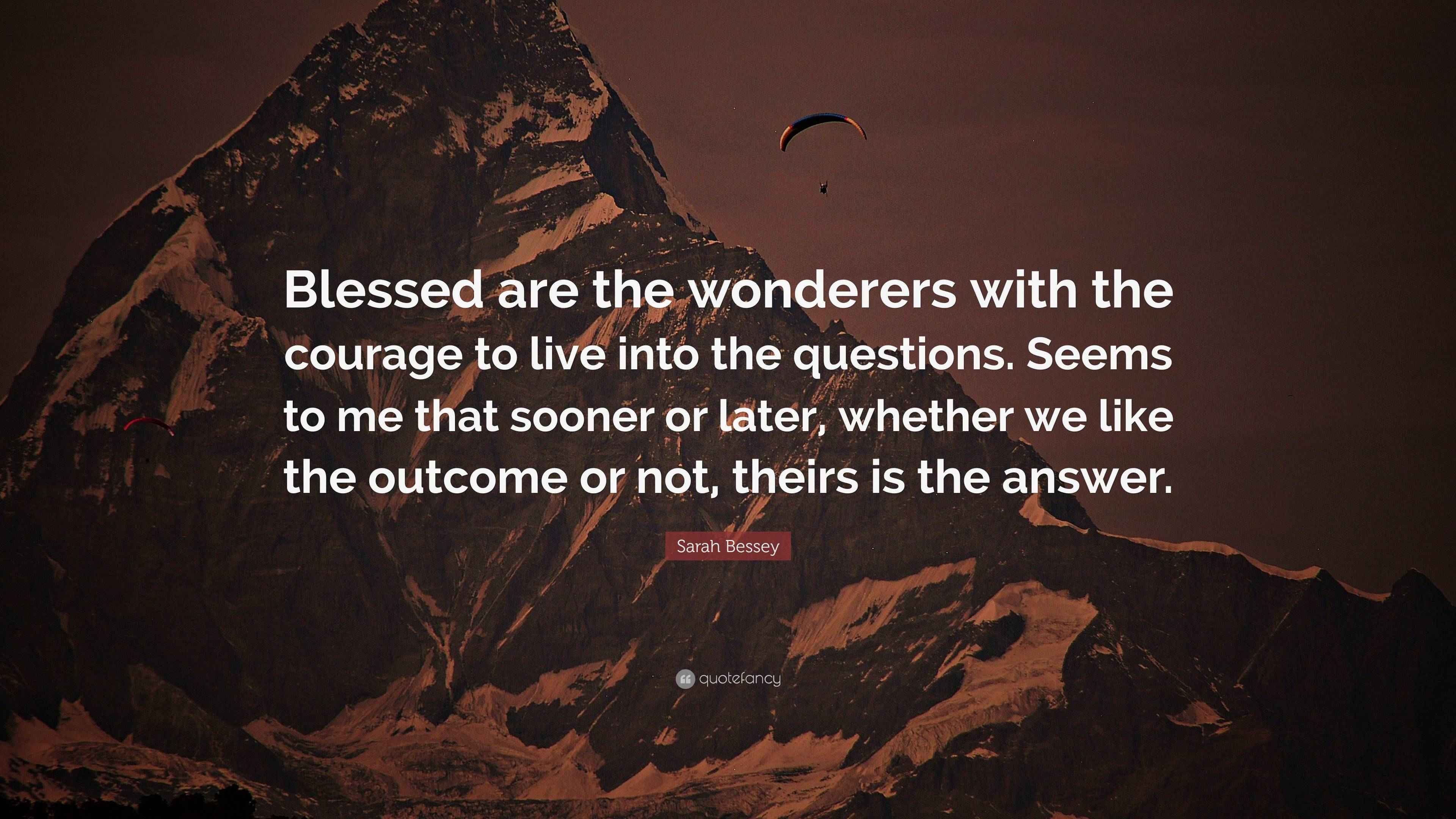 Sarah Bessey Quote: “Blessed are the wonderers with the courage to live ...