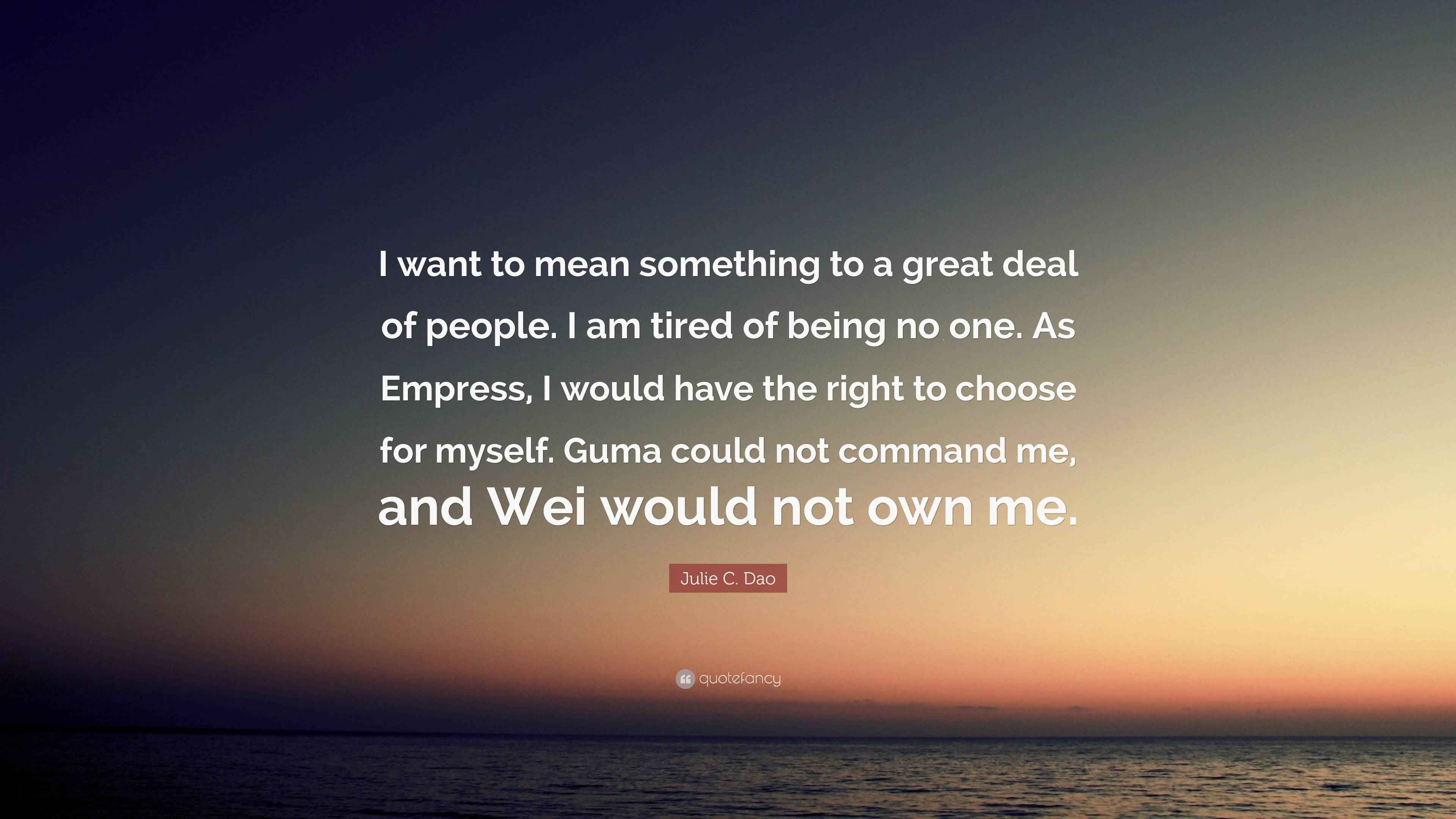 Julie C. Dao Quote: “I want to mean something to a great deal of people ...