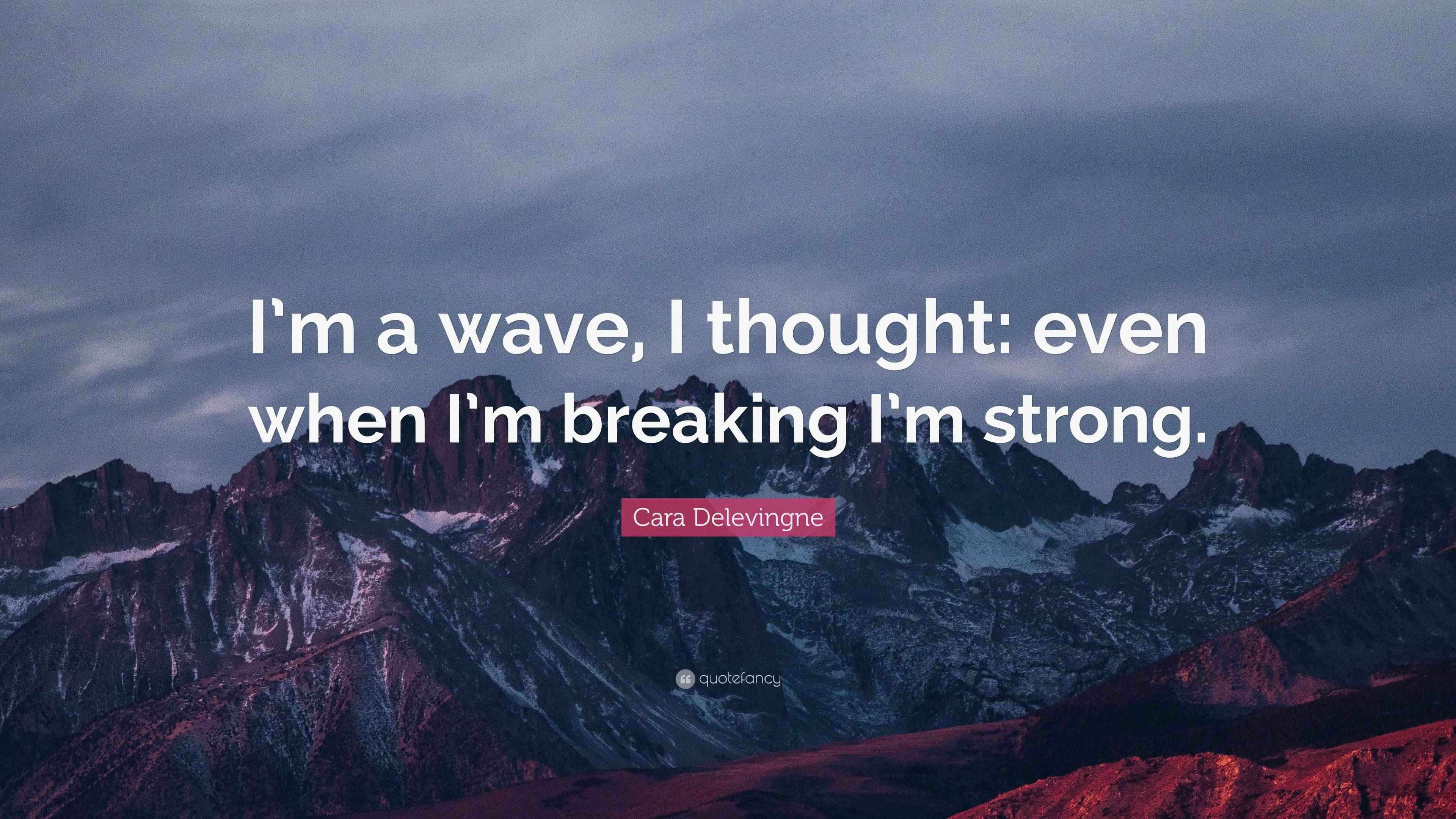 Cara Delevingne Quote: “I’m a wave, I thought: even when I’m breaking I ...