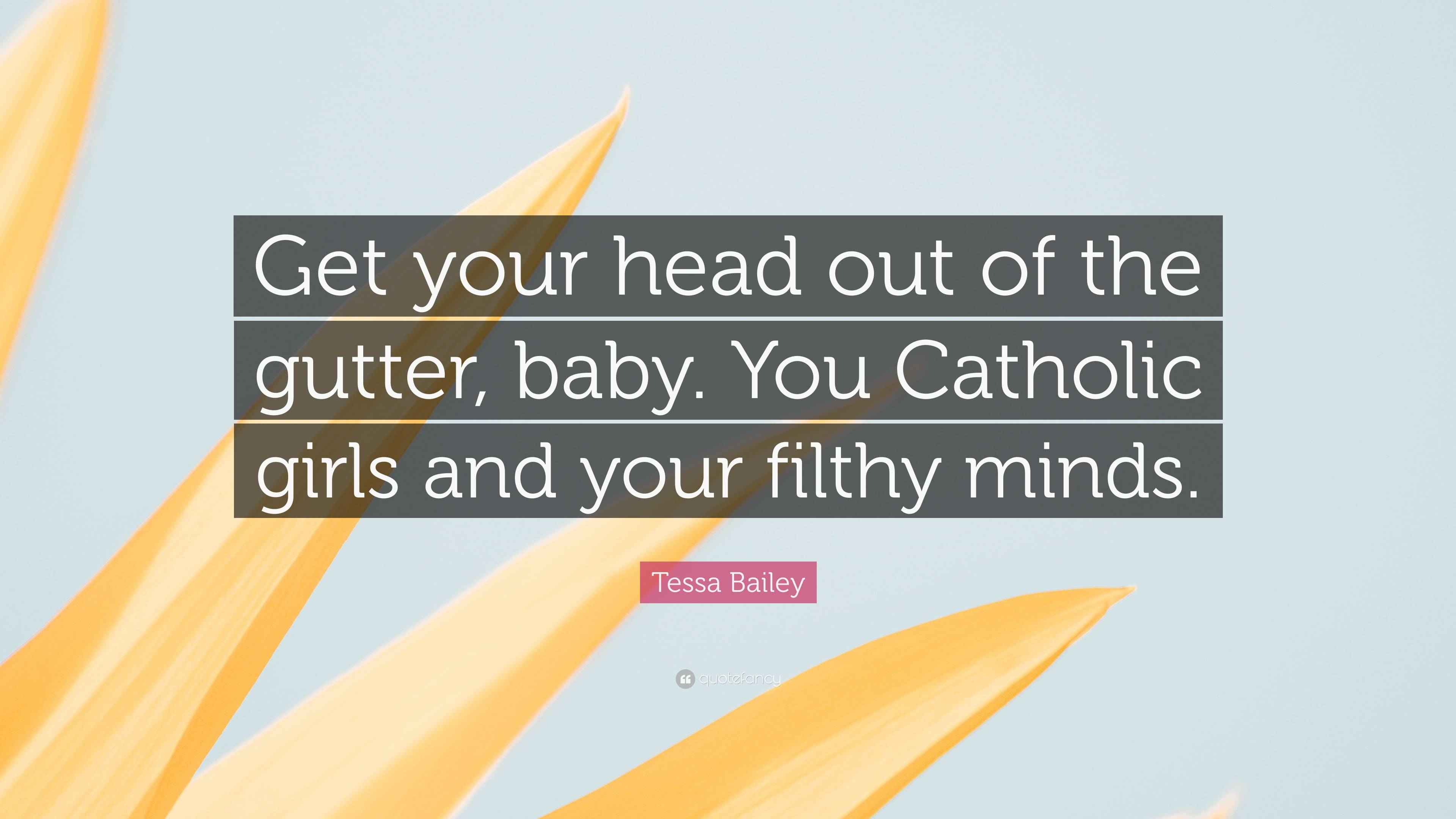 Tessa Bailey Quote: “Get your head out of the gutter, baby. You ...