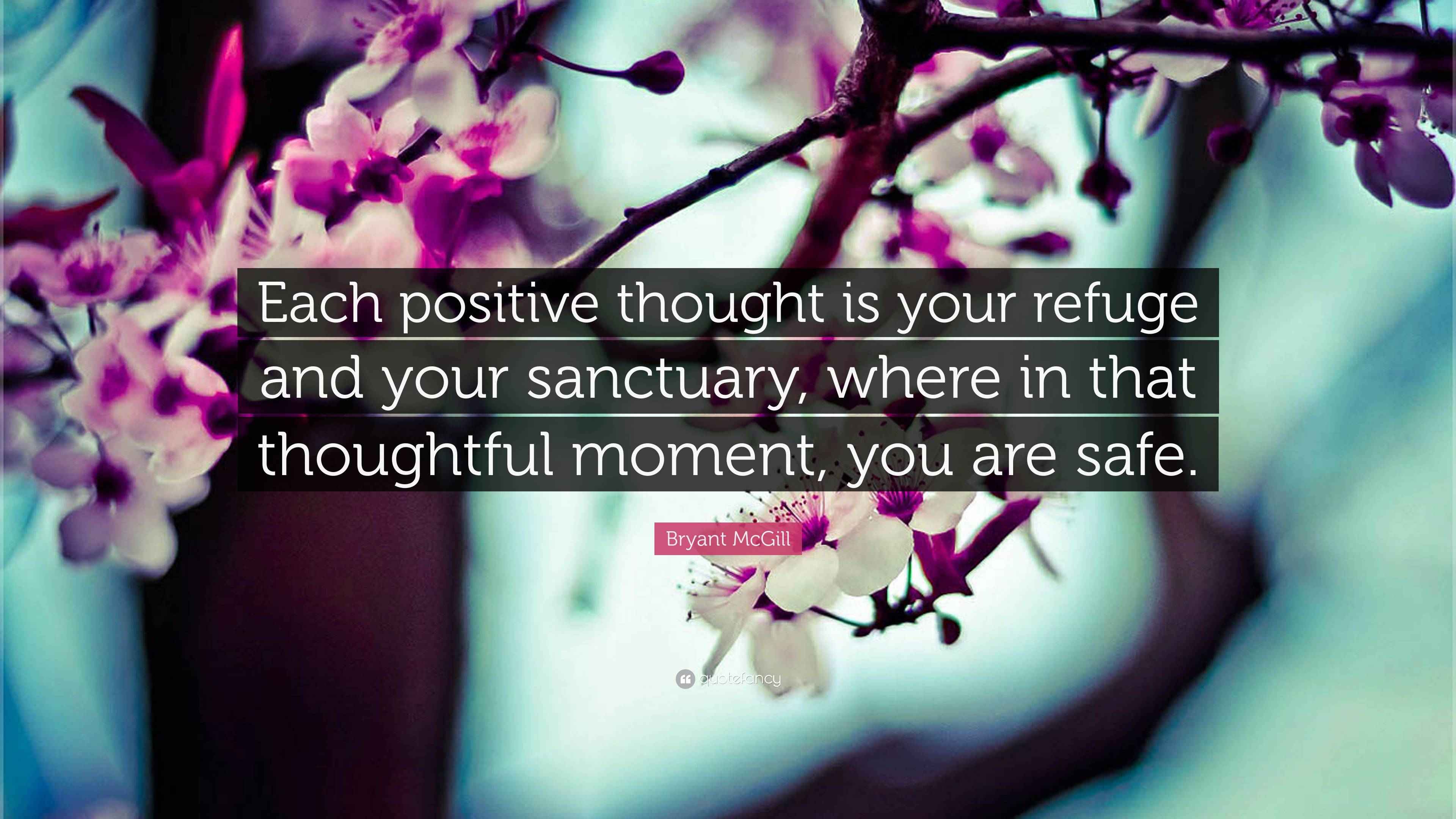 Bryant McGill Quote: “Each positive thought is your refuge and your ...