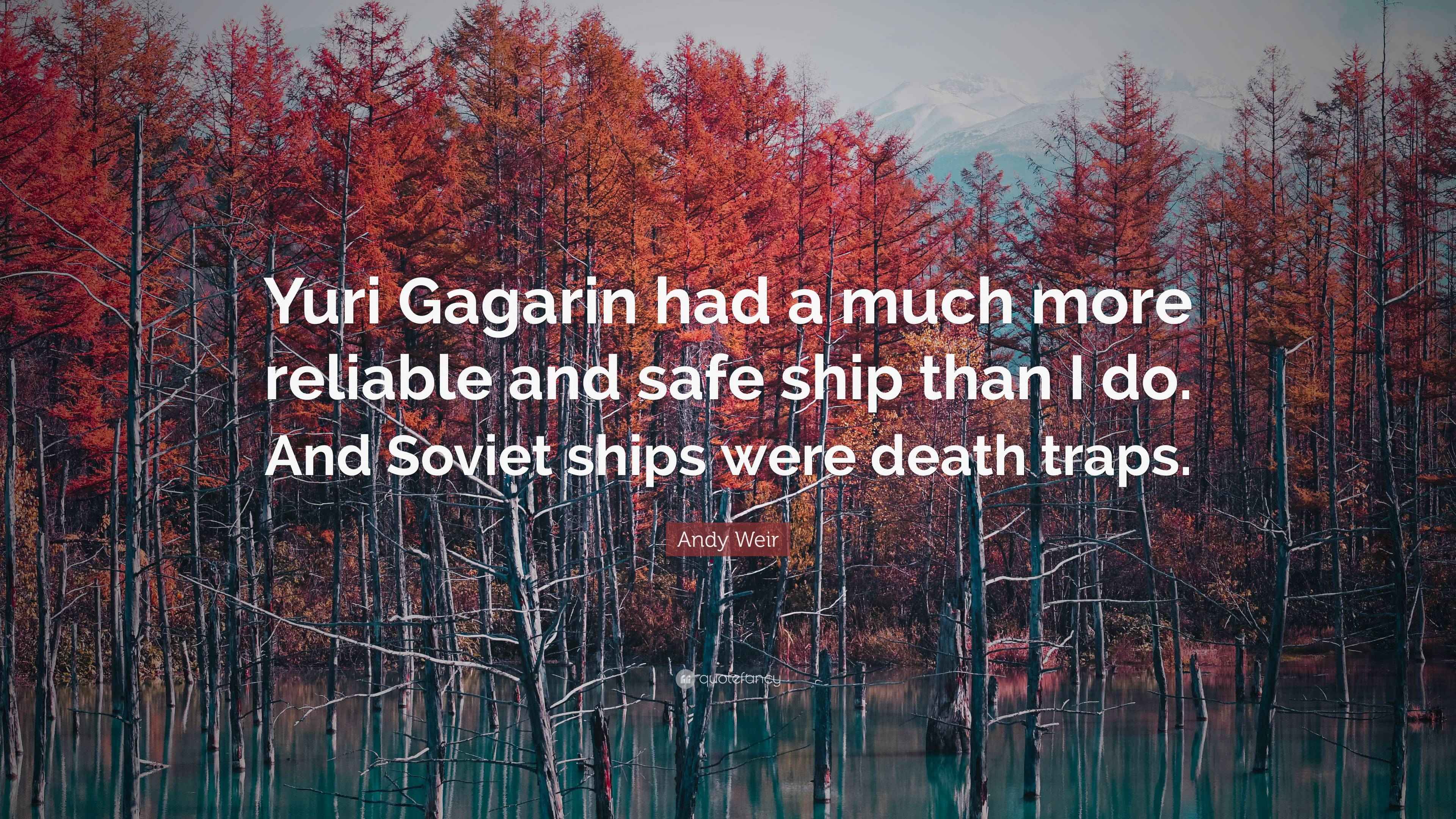 Andy Weir Quote: “Yuri Gagarin had a much more reliable and safe ship ...