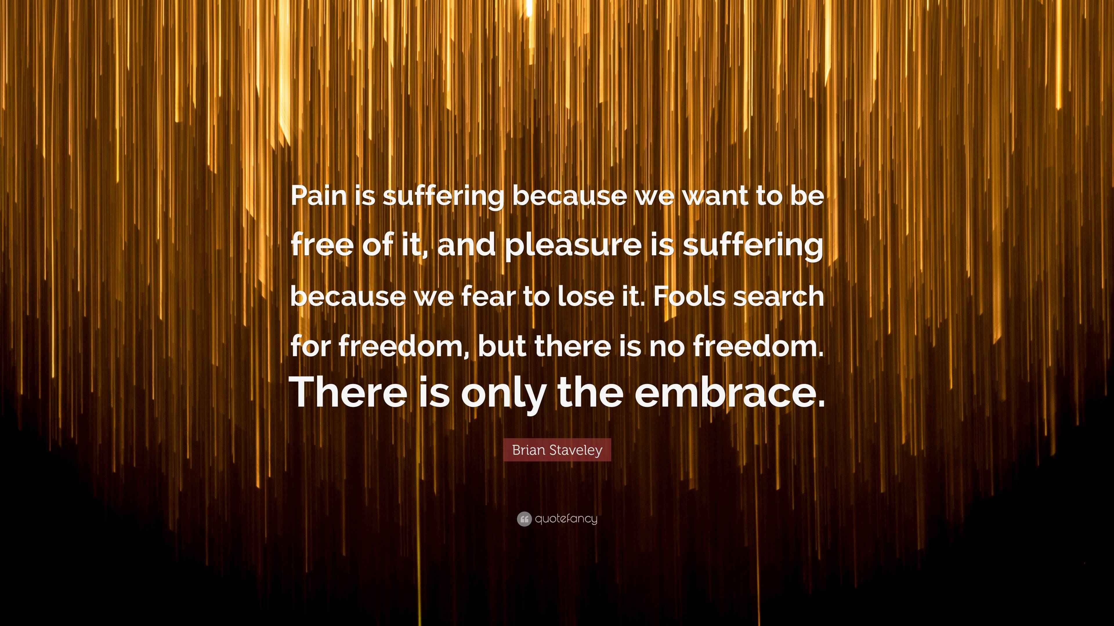 Brian Staveley Quote: “Pain is suffering because we want to be free of ...