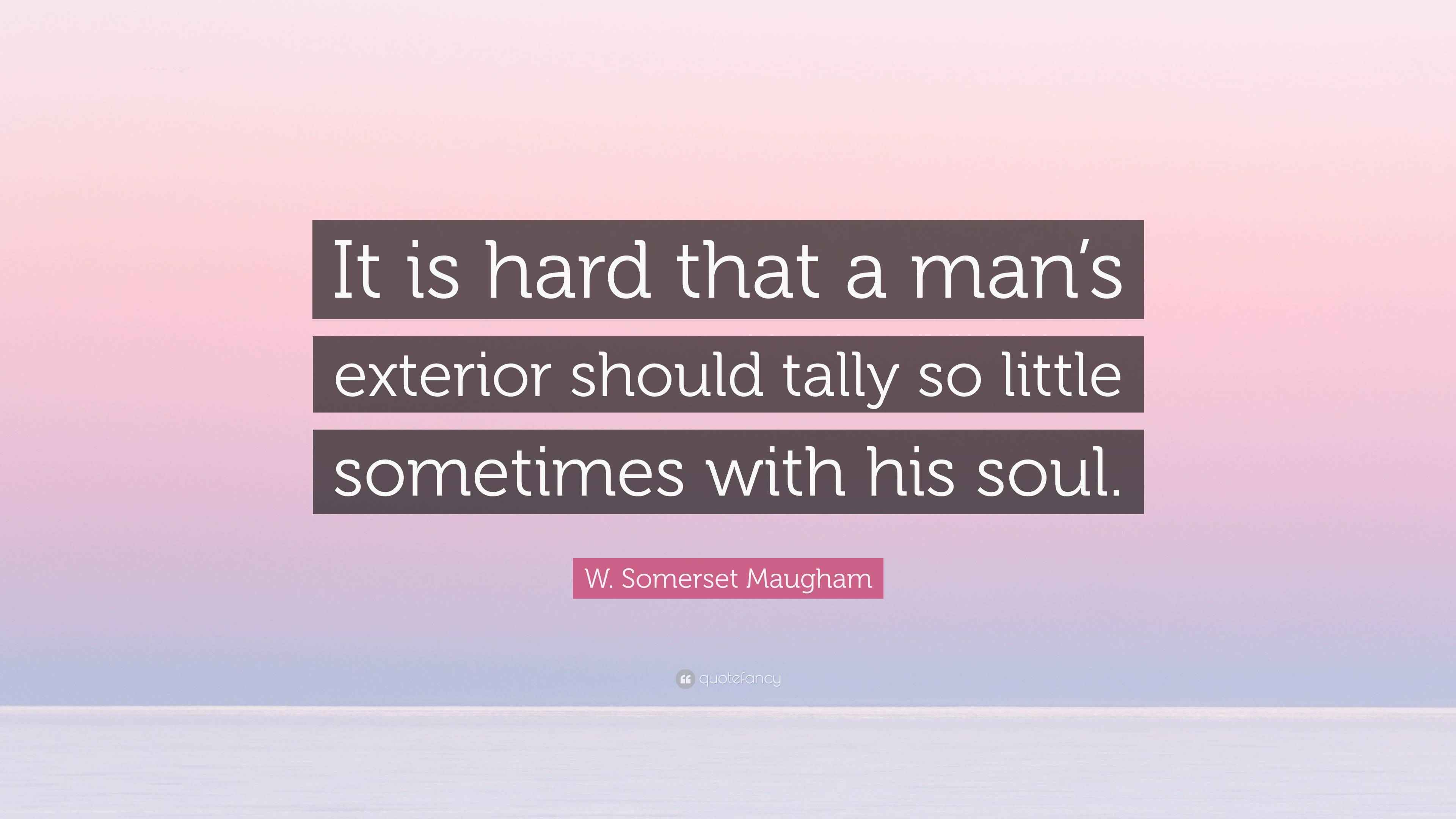 W. Somerset Maugham Quote: “It is hard that a man’s exterior should ...
