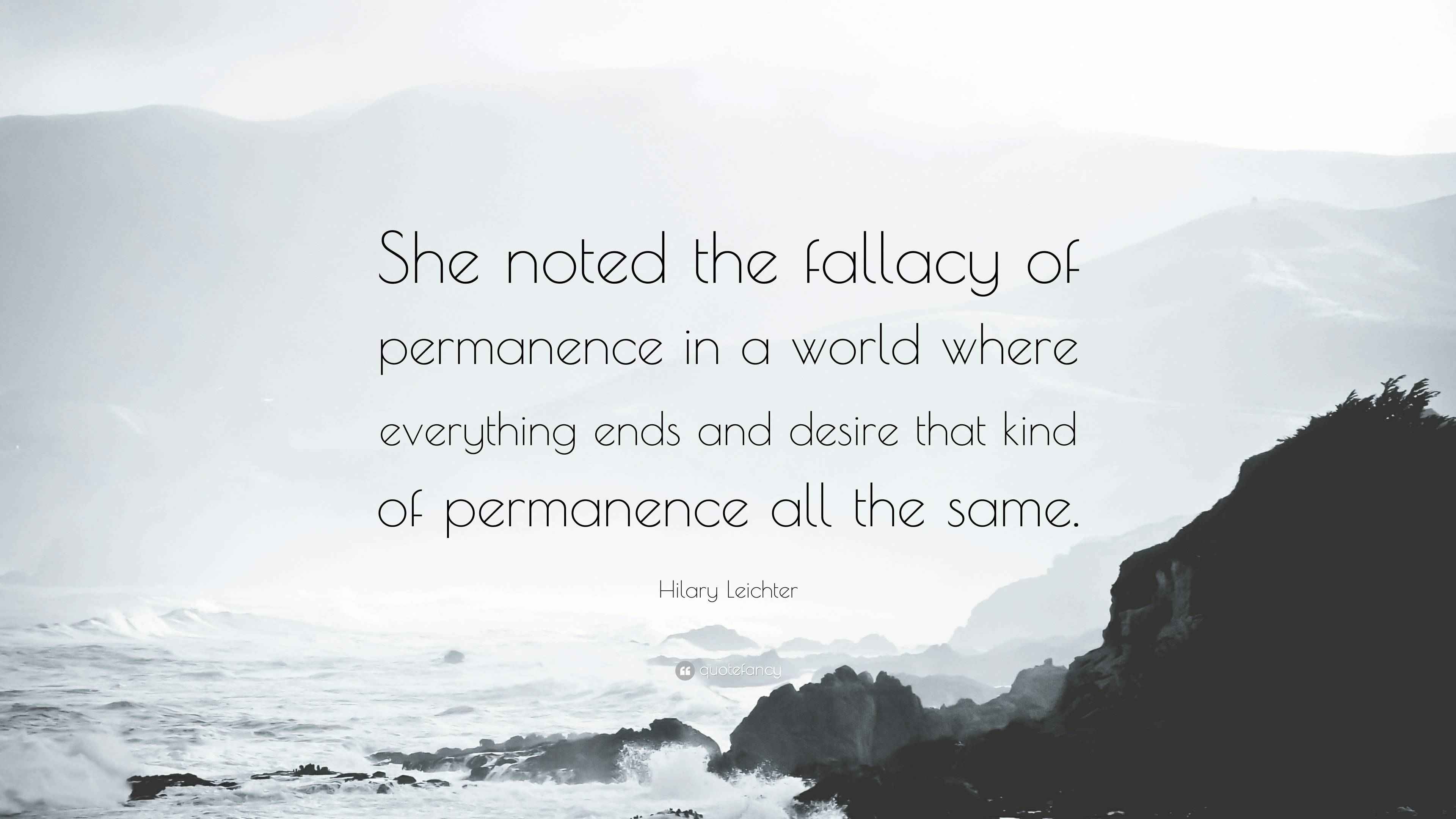 Hilary Leichter Quote: “She noted the fallacy of permanence in a world ...