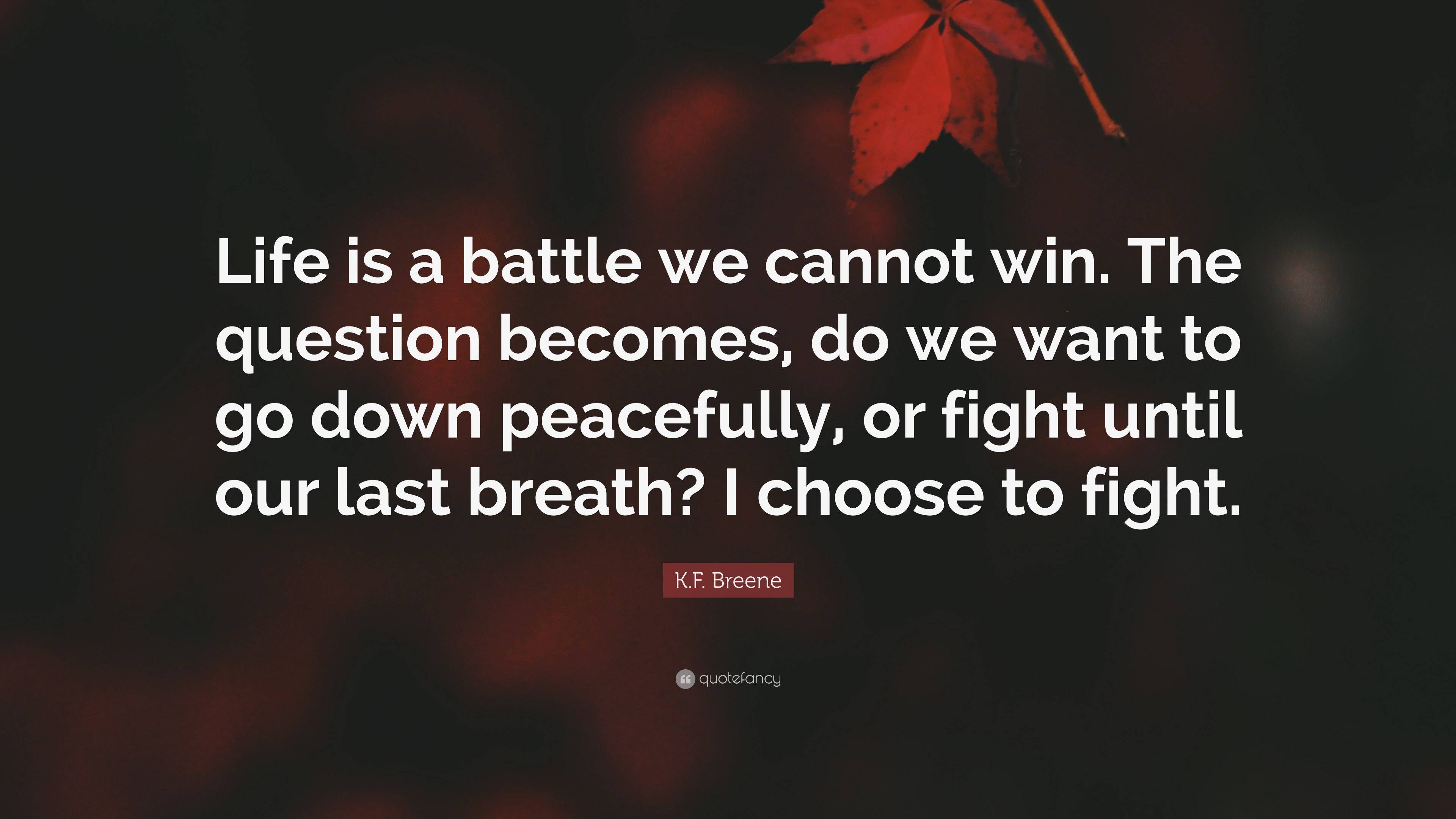 K.F. Breene Quote: “Life is a battle we cannot win. The question ...
