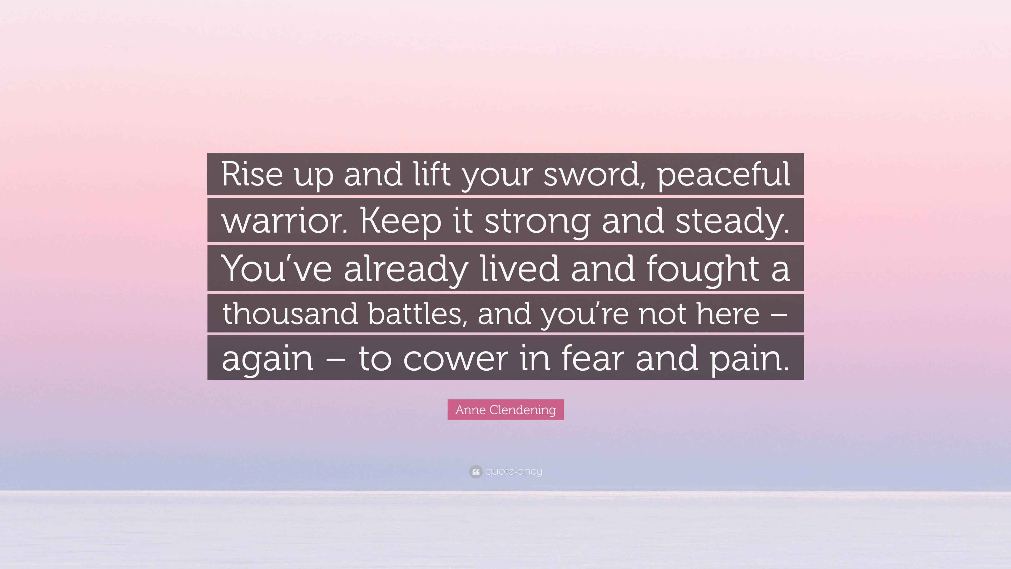 Anne Clendening Quote: “Rise up and lift your sword, peaceful warrior ...