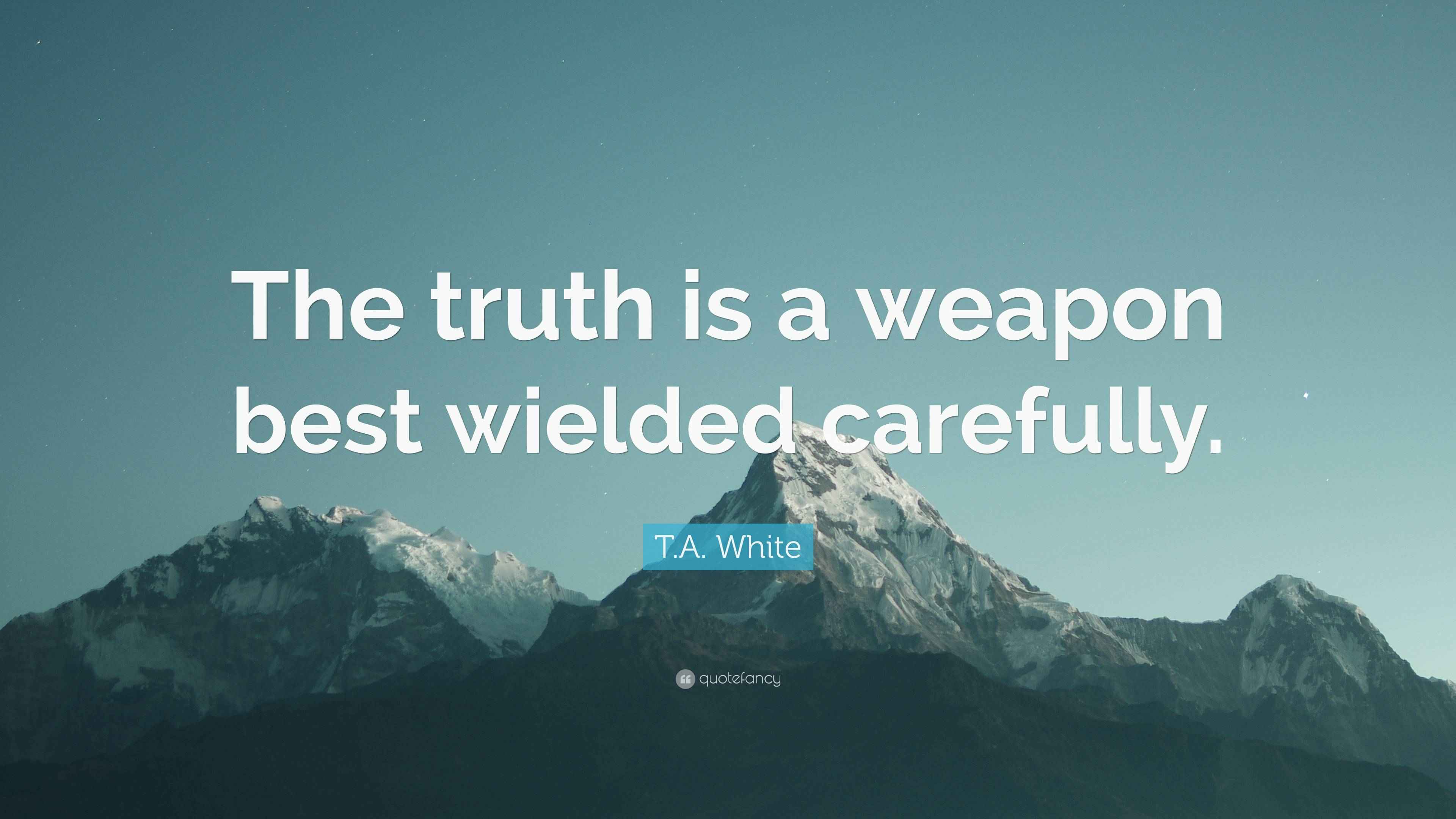 T.A. White Quote: “The truth is a weapon best wielded carefully.”